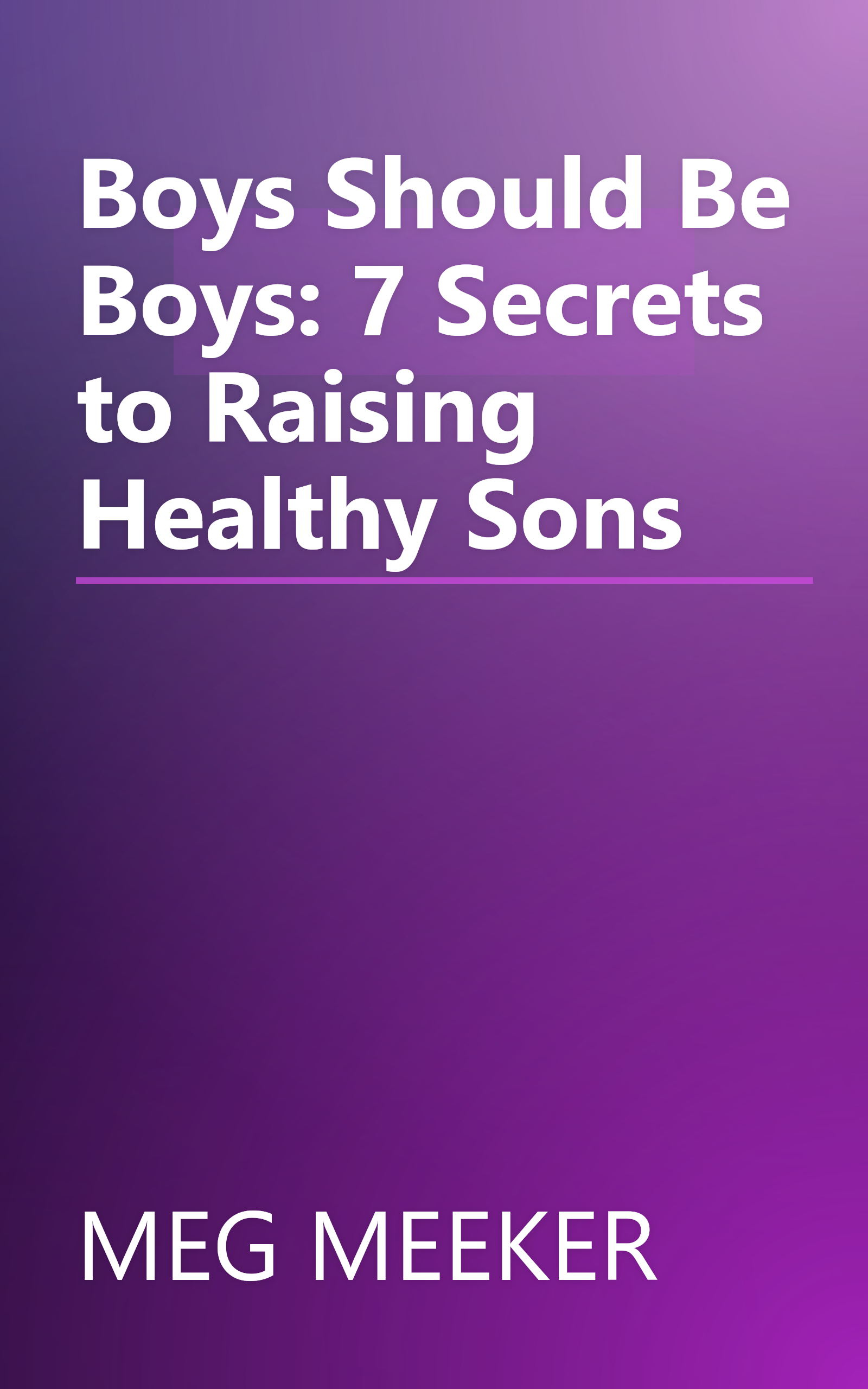 Boys Should Be Boys: 7 Secrets to Raising Healthy Sons book cover