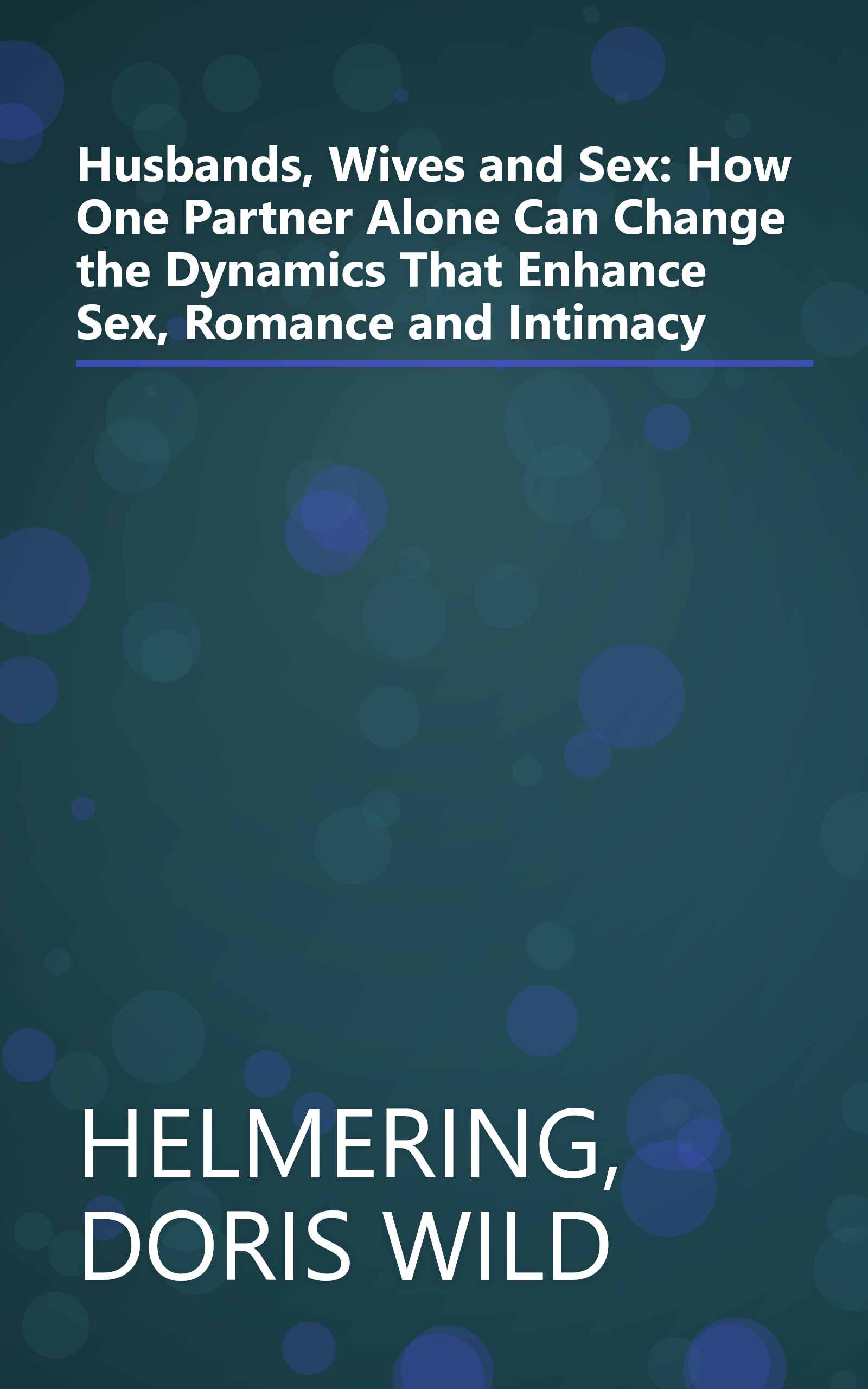 Husbands, Wives and Sex: How One Partner Alone Can Change the Dynamics That Enhance Sex, Romance and Intimacy book cover