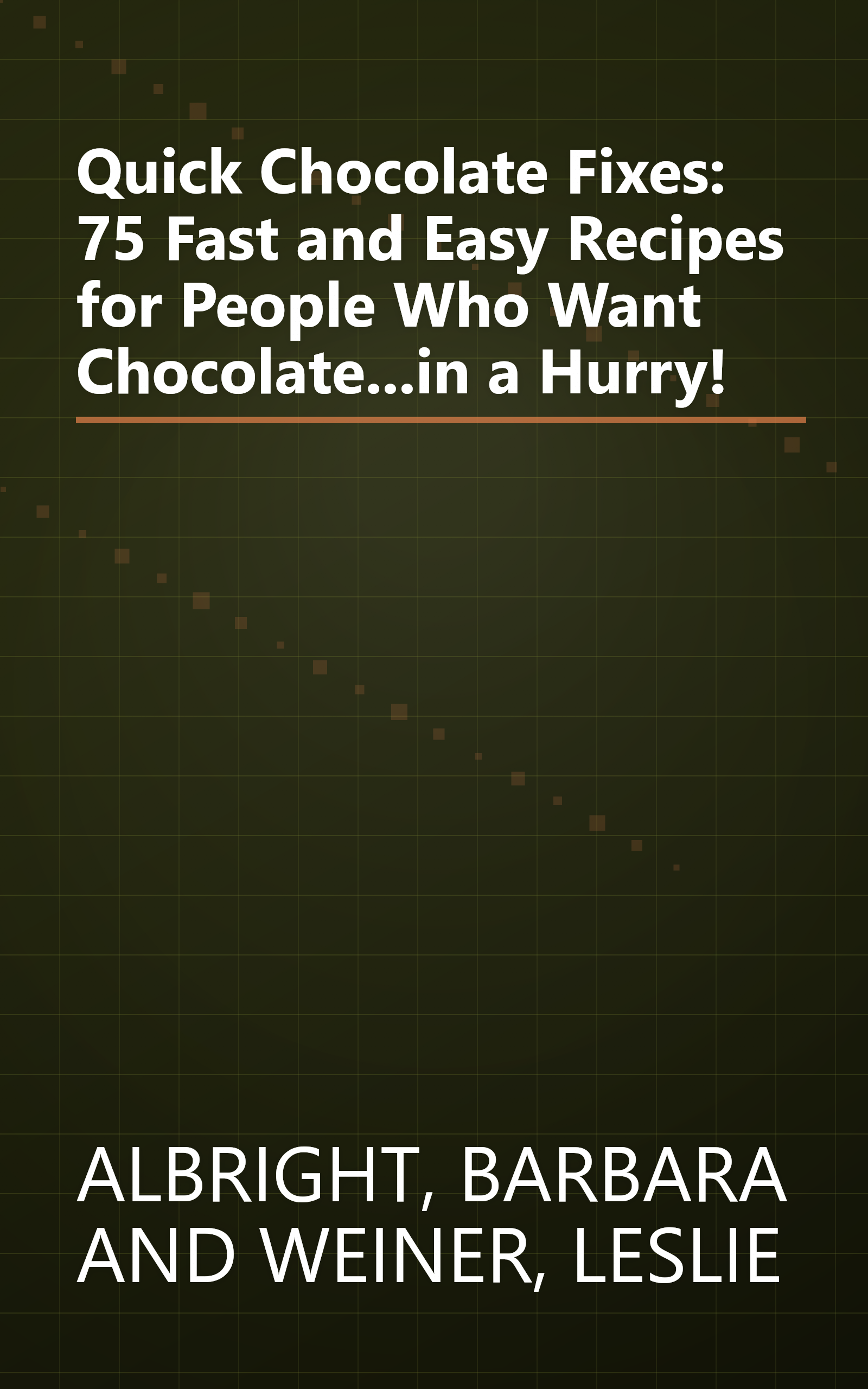 Quick Chocolate Fixes: 75 Fast and Easy Recipes for People Who Want Chocolate...in a Hurry! book cover