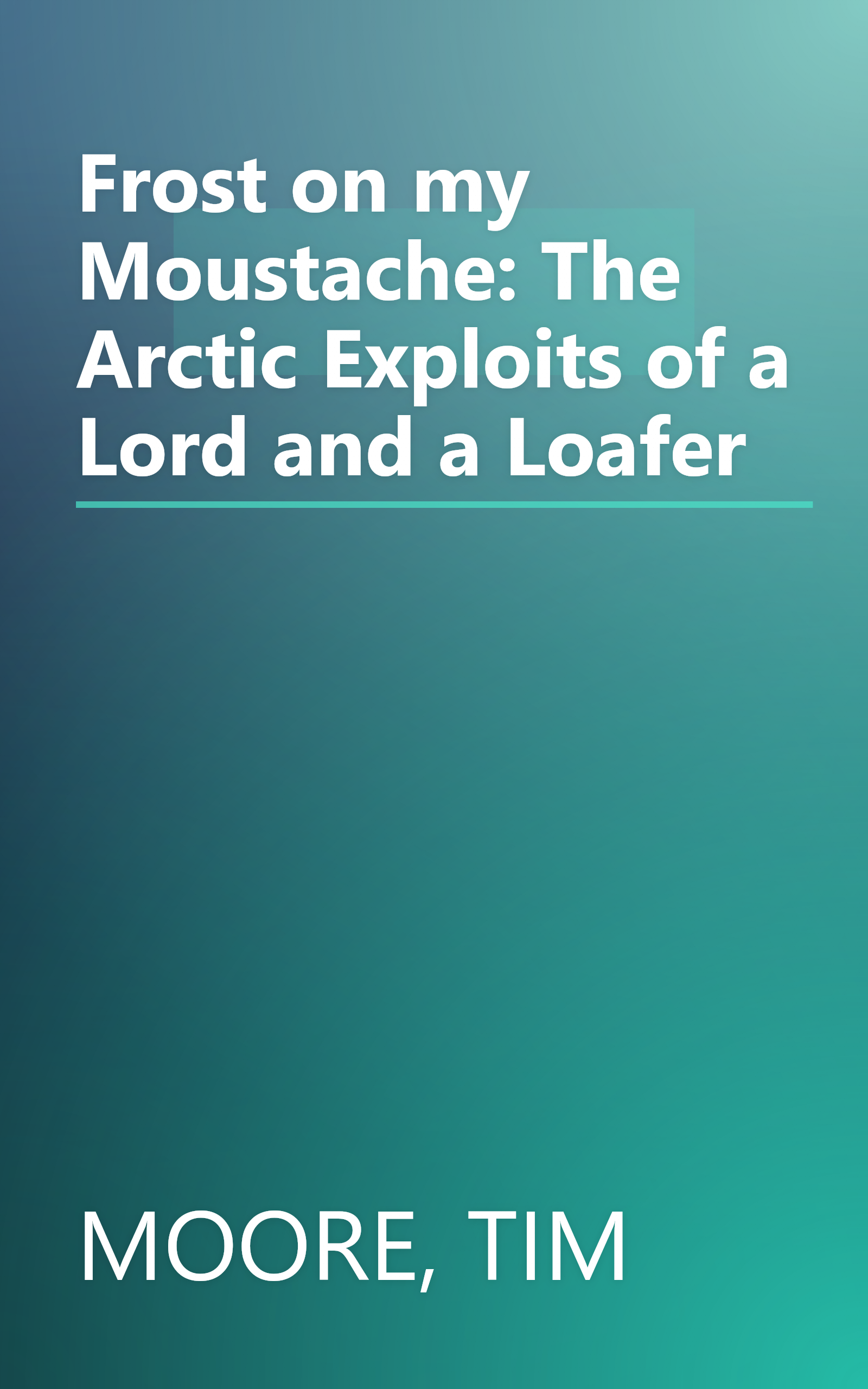 Frost on my Moustache: The Arctic Exploits of a Lord and a Loafer book cover