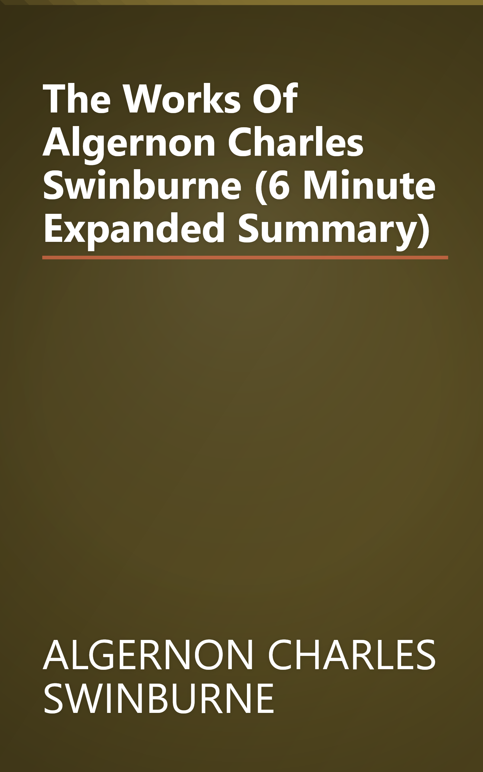 The Works Of Algernon Charles Swinburne (6 Minute   Expanded Summary) book cover