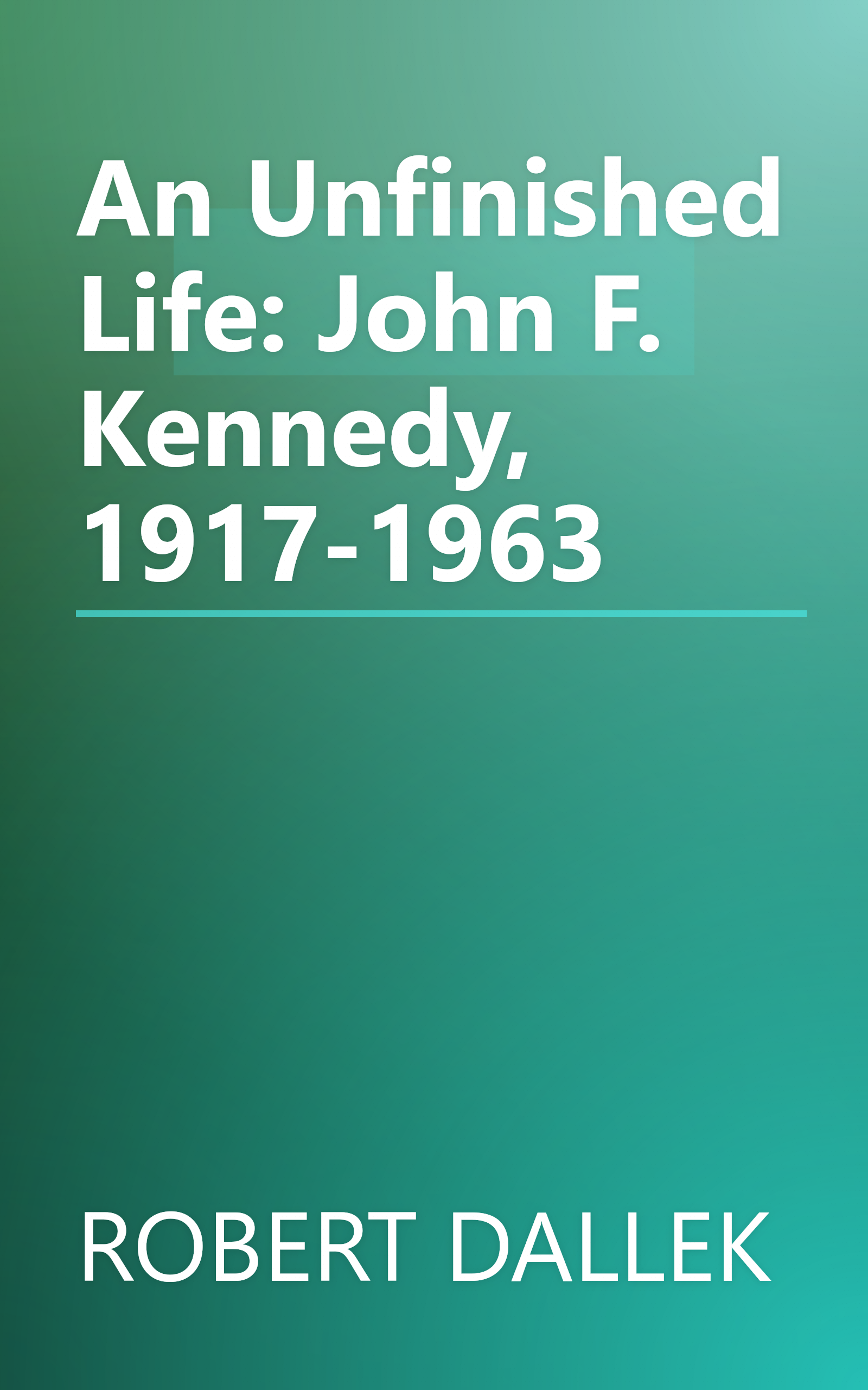 An Unfinished Life: John F. Kennedy, 1917-1963 book cover