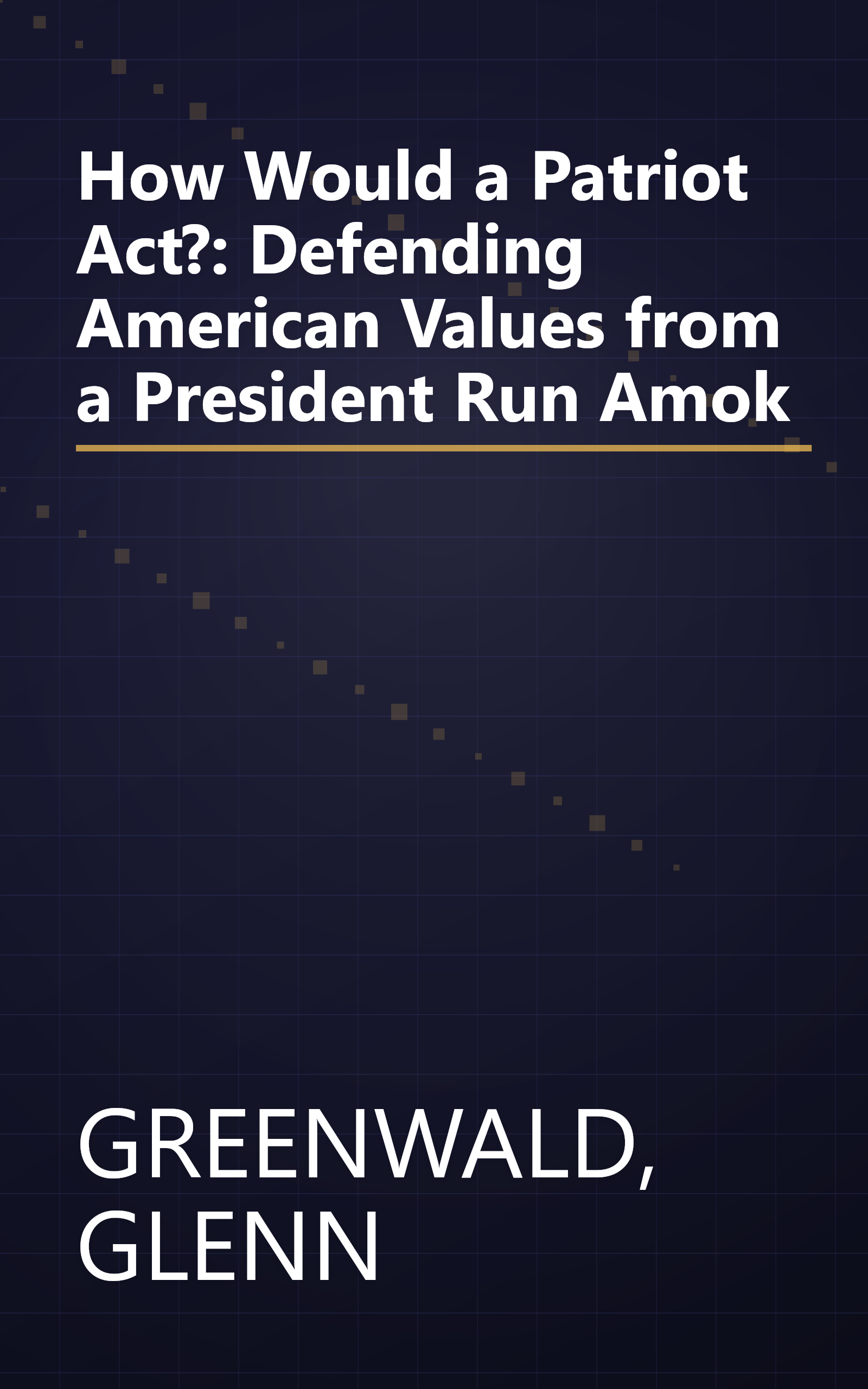 How Would a Patriot Act?: Defending American Values from a President Run Amok book cover