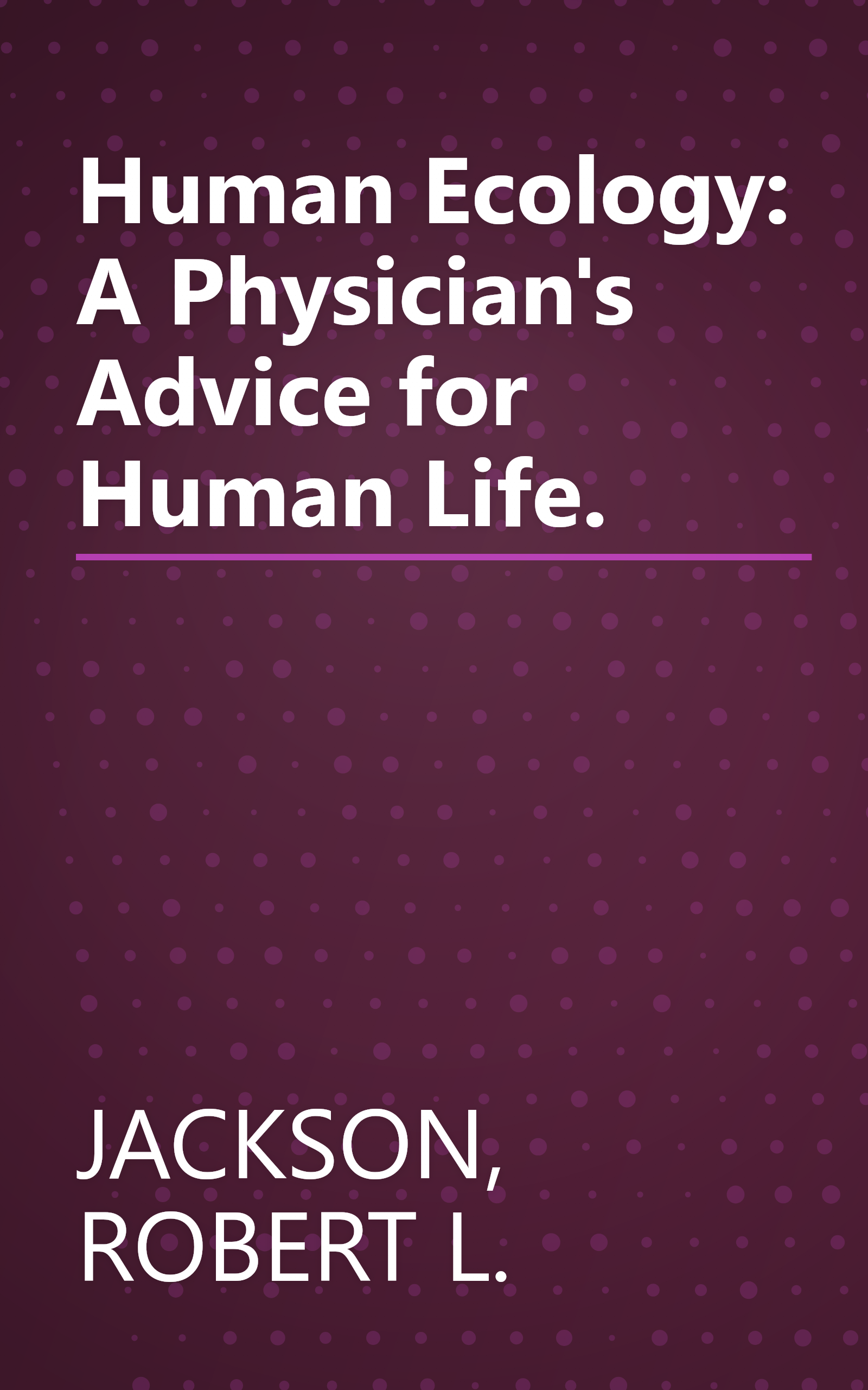 Human Ecology: A Physician's Advice for Human Life. book cover