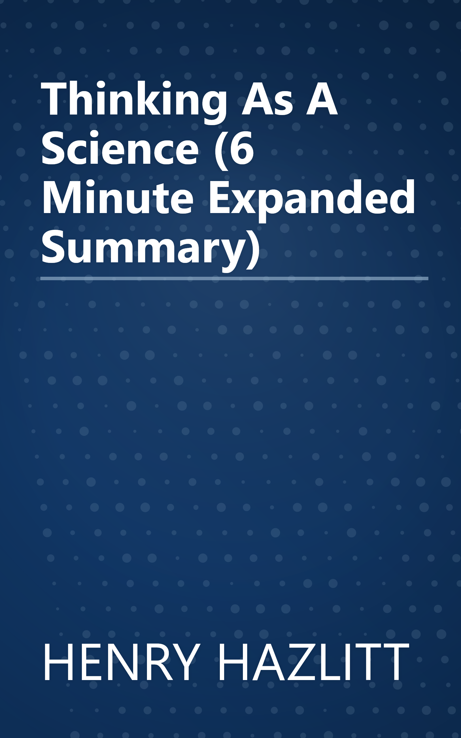 Thinking As A Science (6 Minute   Expanded Summary) book cover