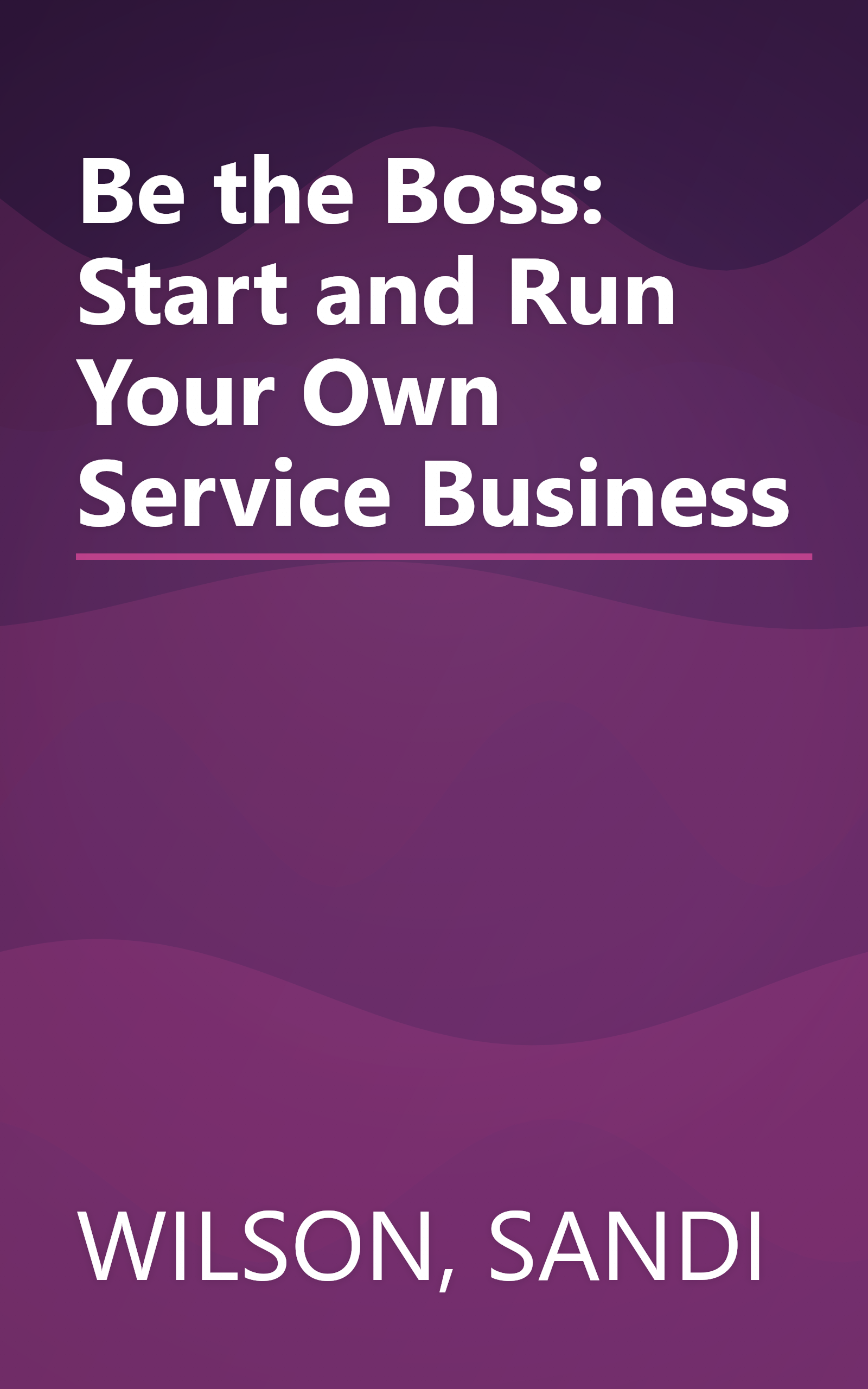 Be the Boss: Start and Run Your Own Service Business book cover