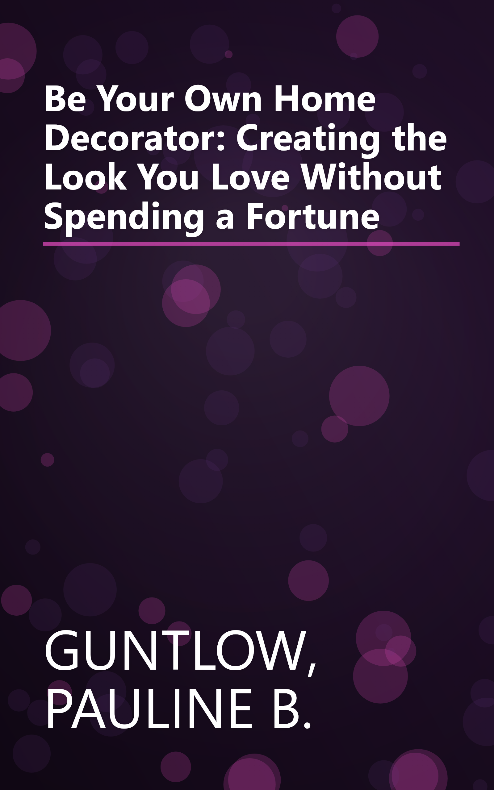 Be Your Own Home Decorator: Creating the Look You Love Without Spending a Fortune book cover