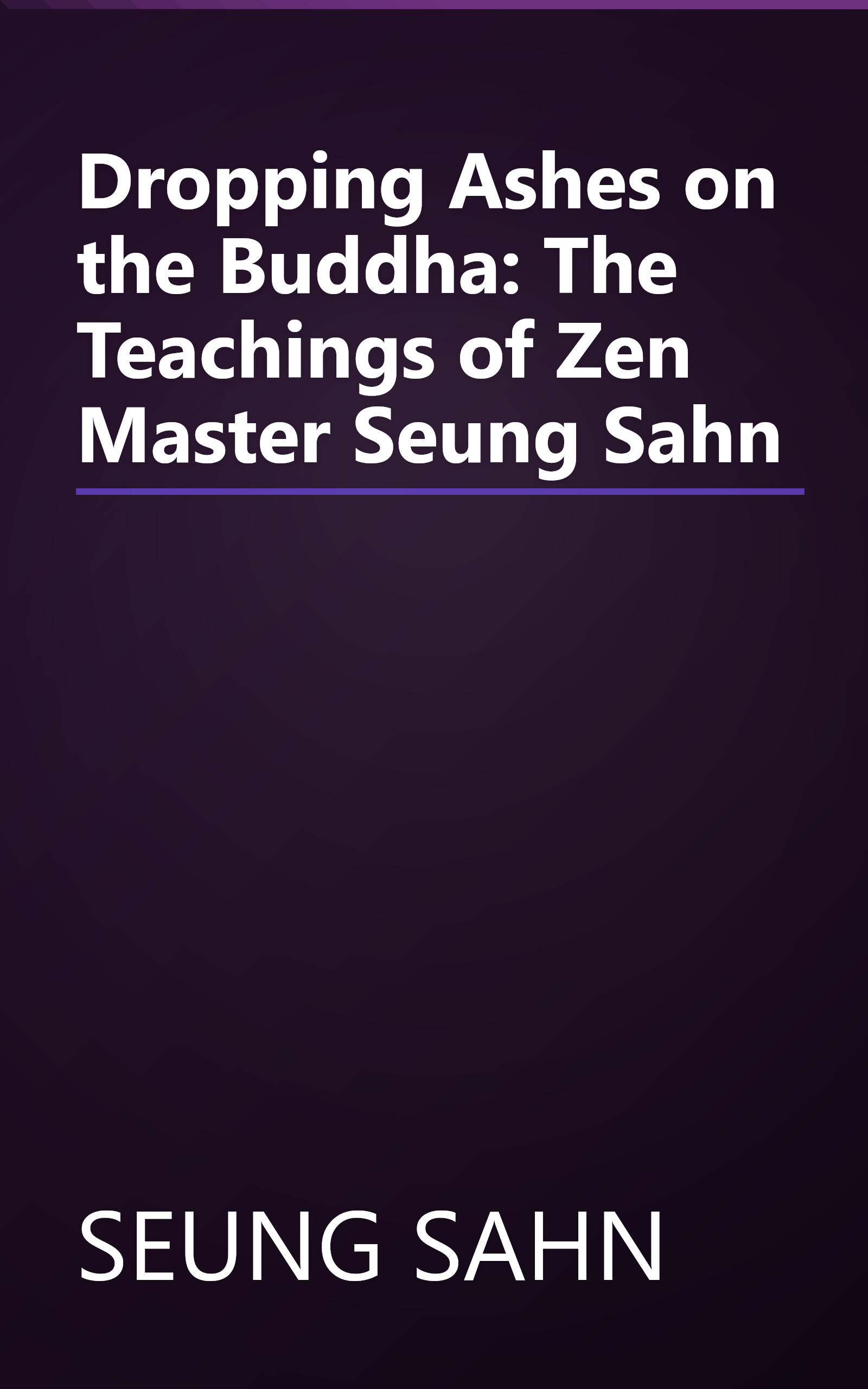 Dropping Ashes on the Buddha: The Teachings of Zen Master Seung Sahn book cover