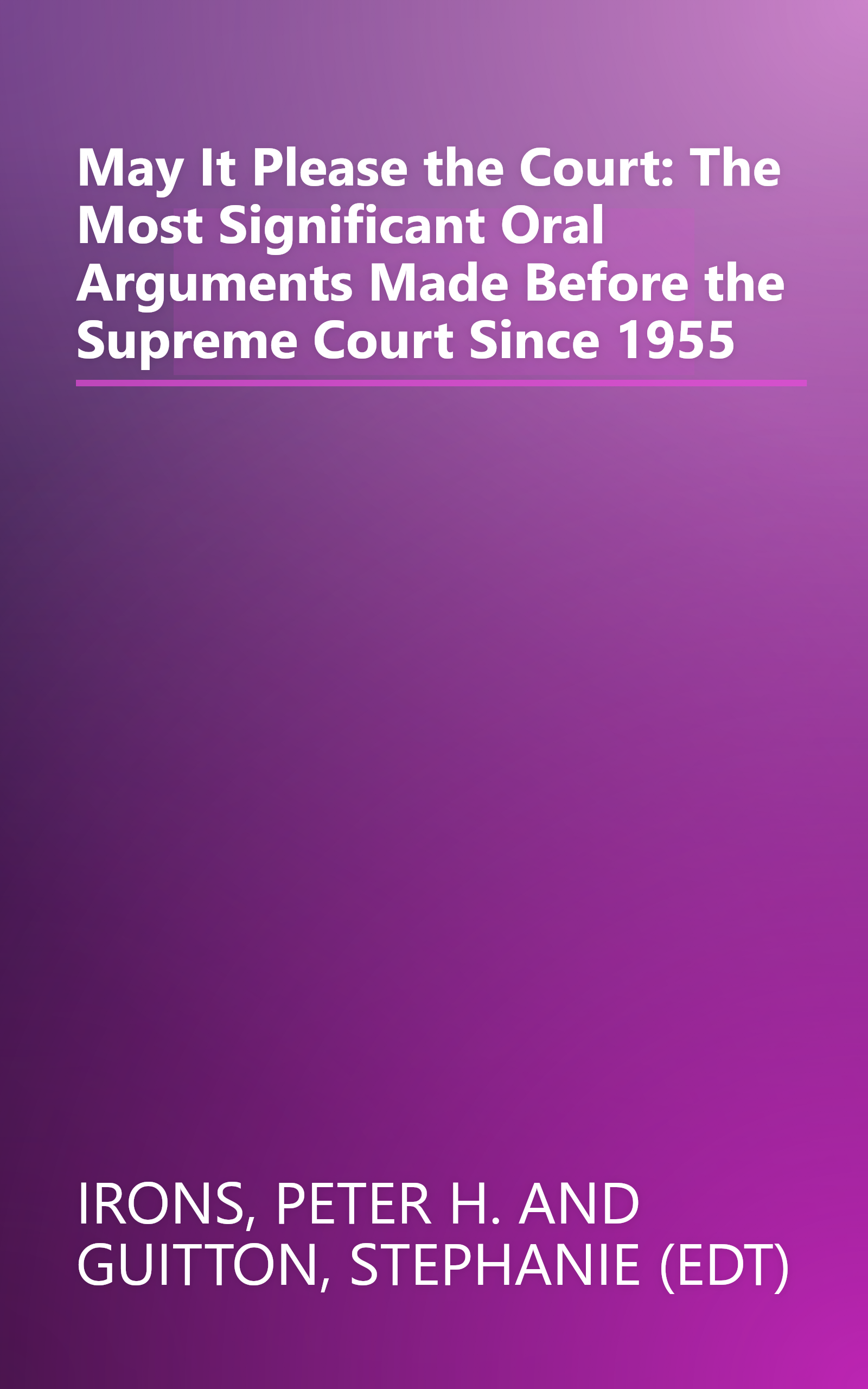May It Please the Court: The Most Significant Oral Arguments Made Before the Supreme Court Since 1955 book cover