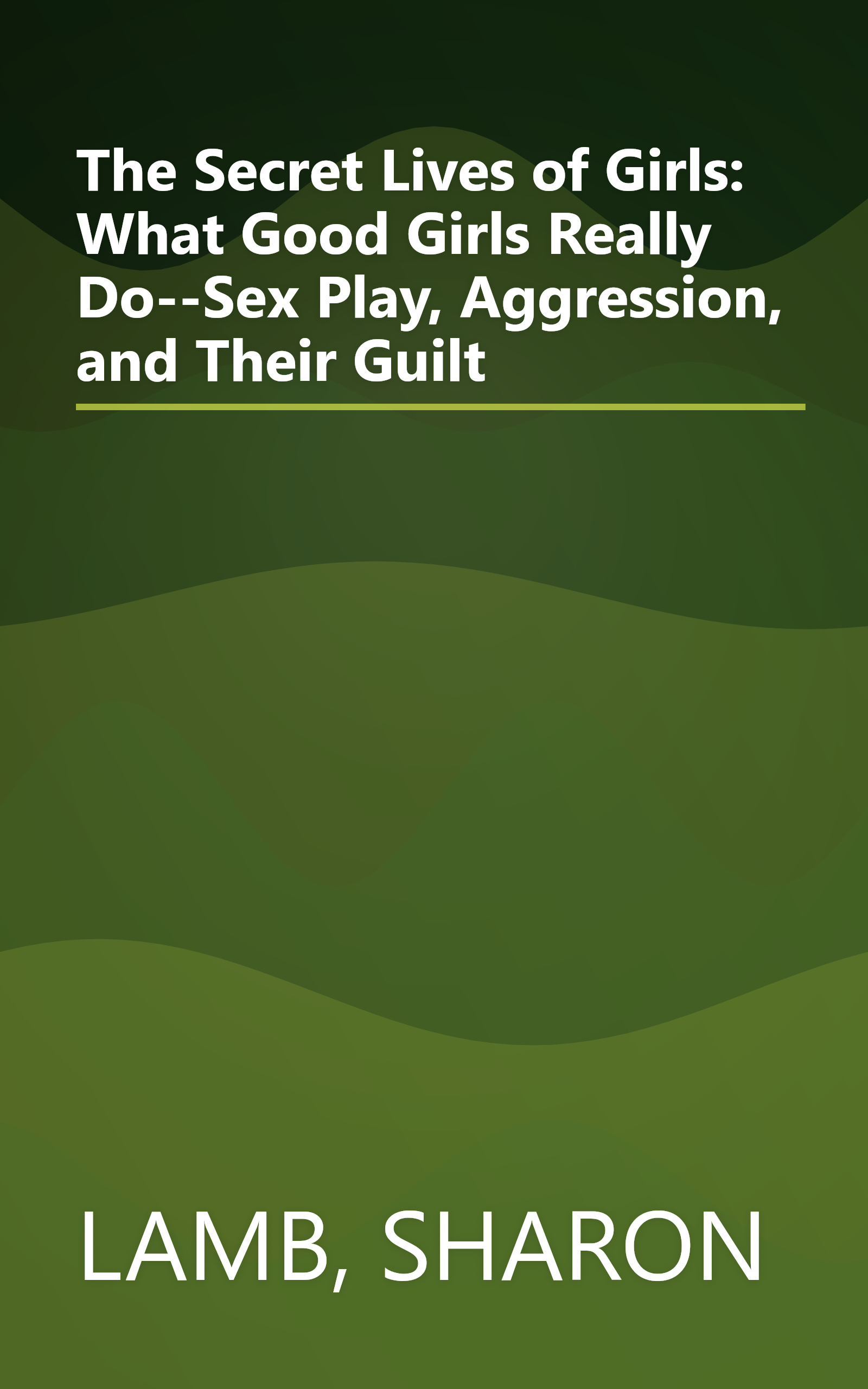 The Secret Lives of Girls: What Good Girls Really Do--Sex Play, Aggression, and Their Guilt book cover