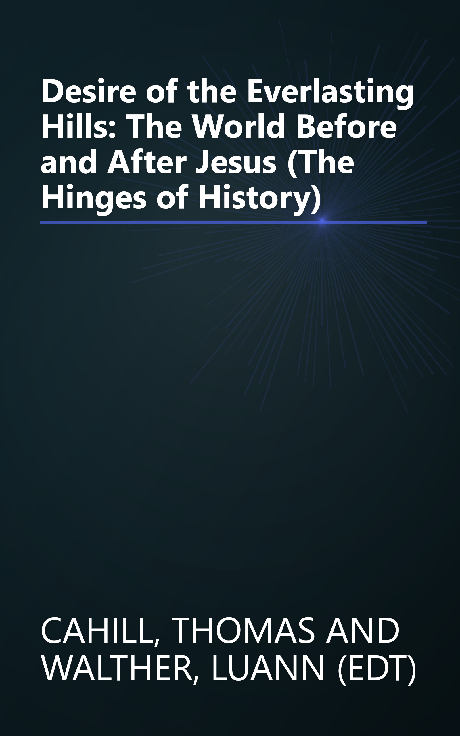 Desire of the Everlasting Hills: The World Before and After Jesus (The Hinges of History) book cover