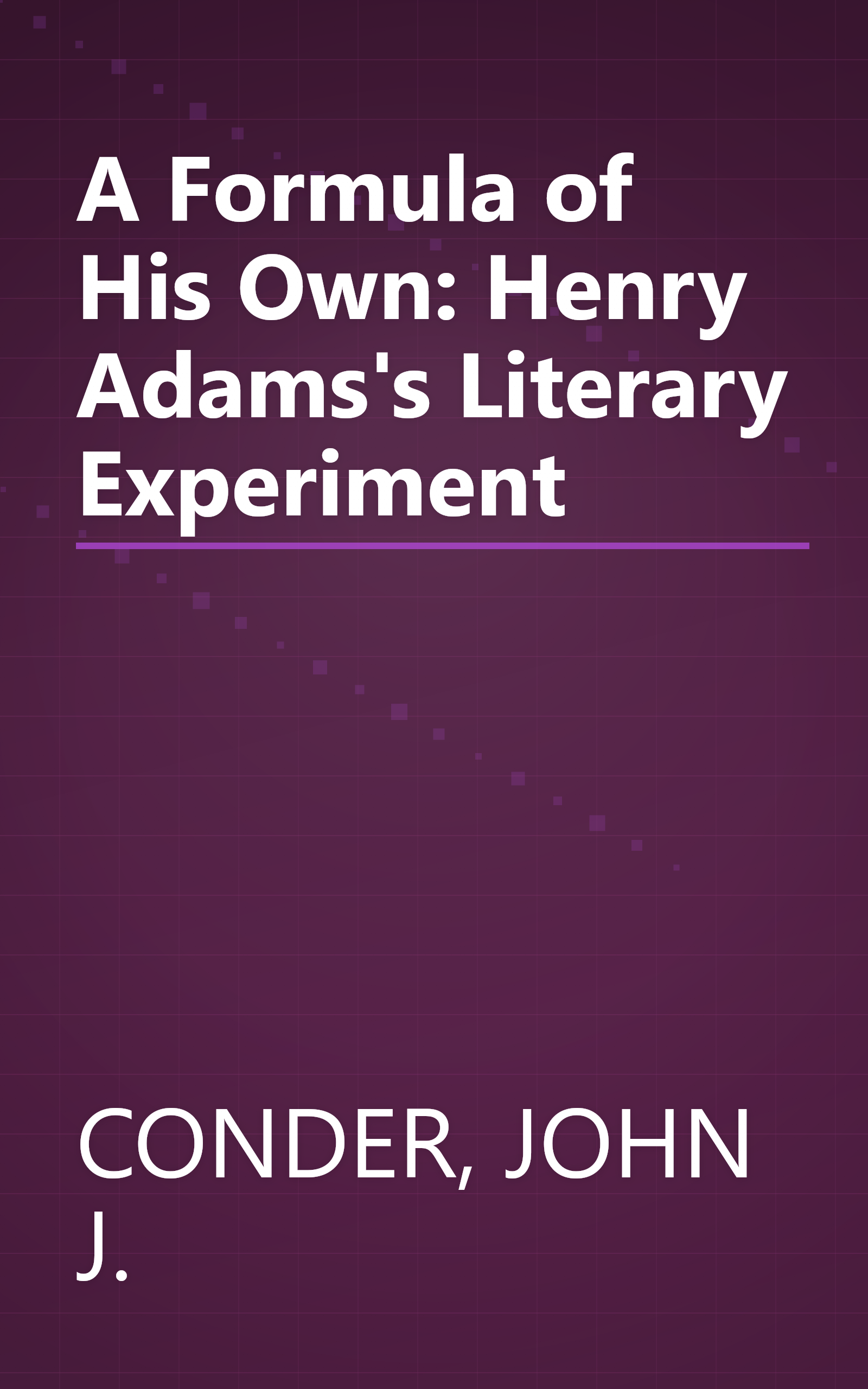A Formula of His Own: Henry Adams's Literary Experiment book cover
