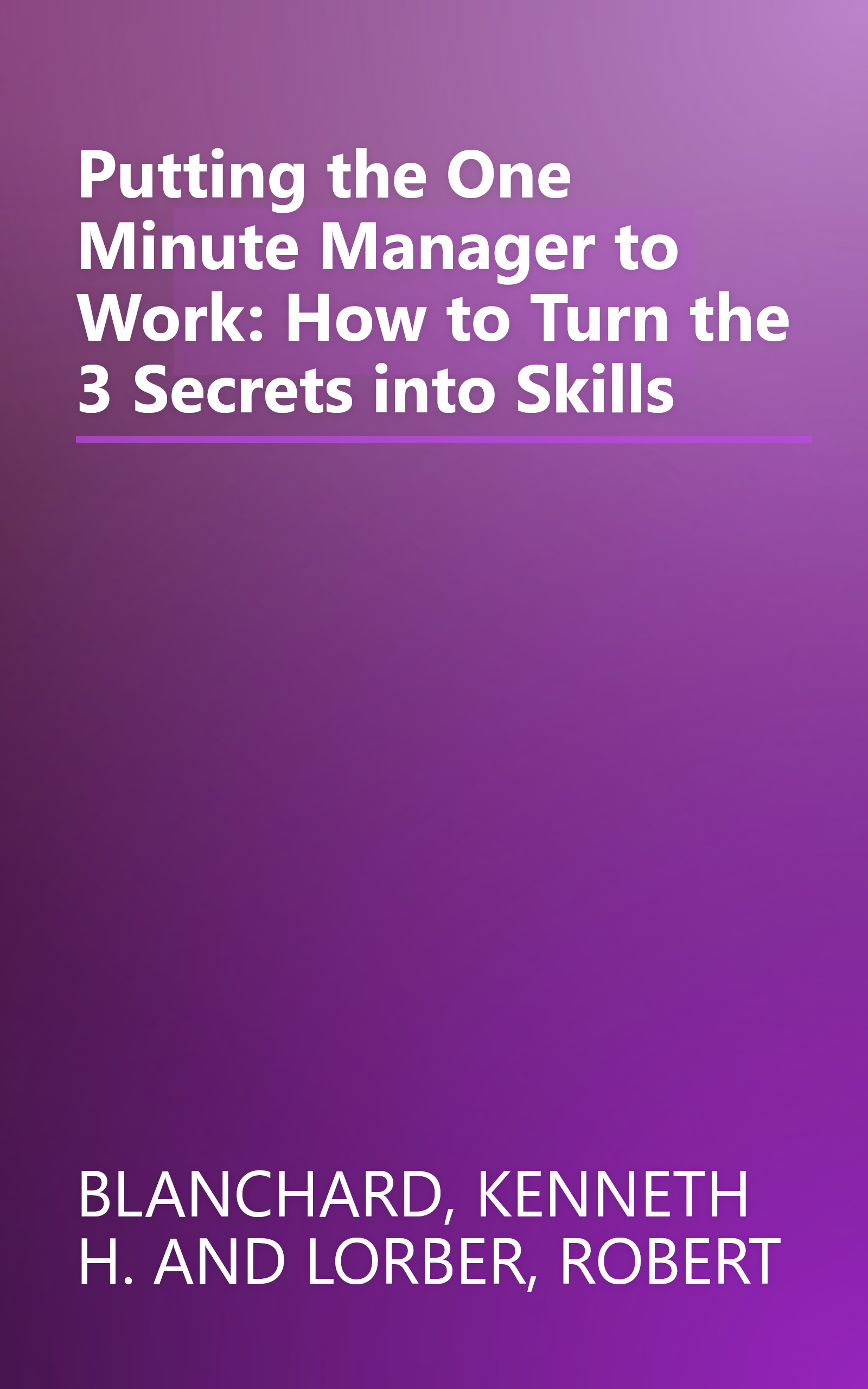 Putting the One Minute Manager to Work: How to Turn the 3 Secrets into Skills book cover