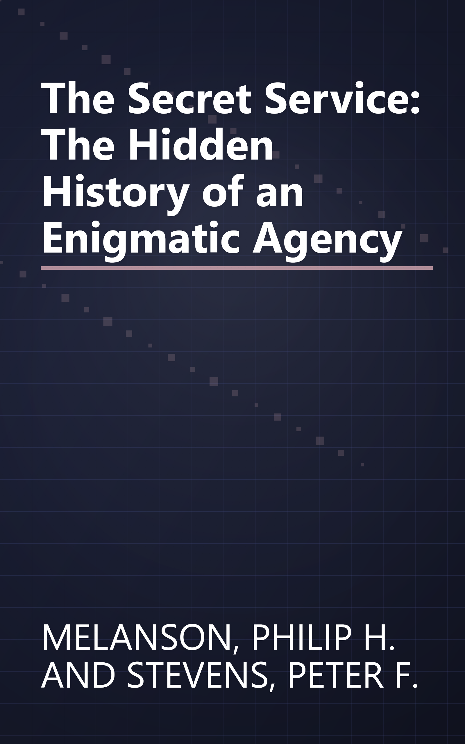 The Secret Service: The Hidden History of an Enigmatic Agency book cover