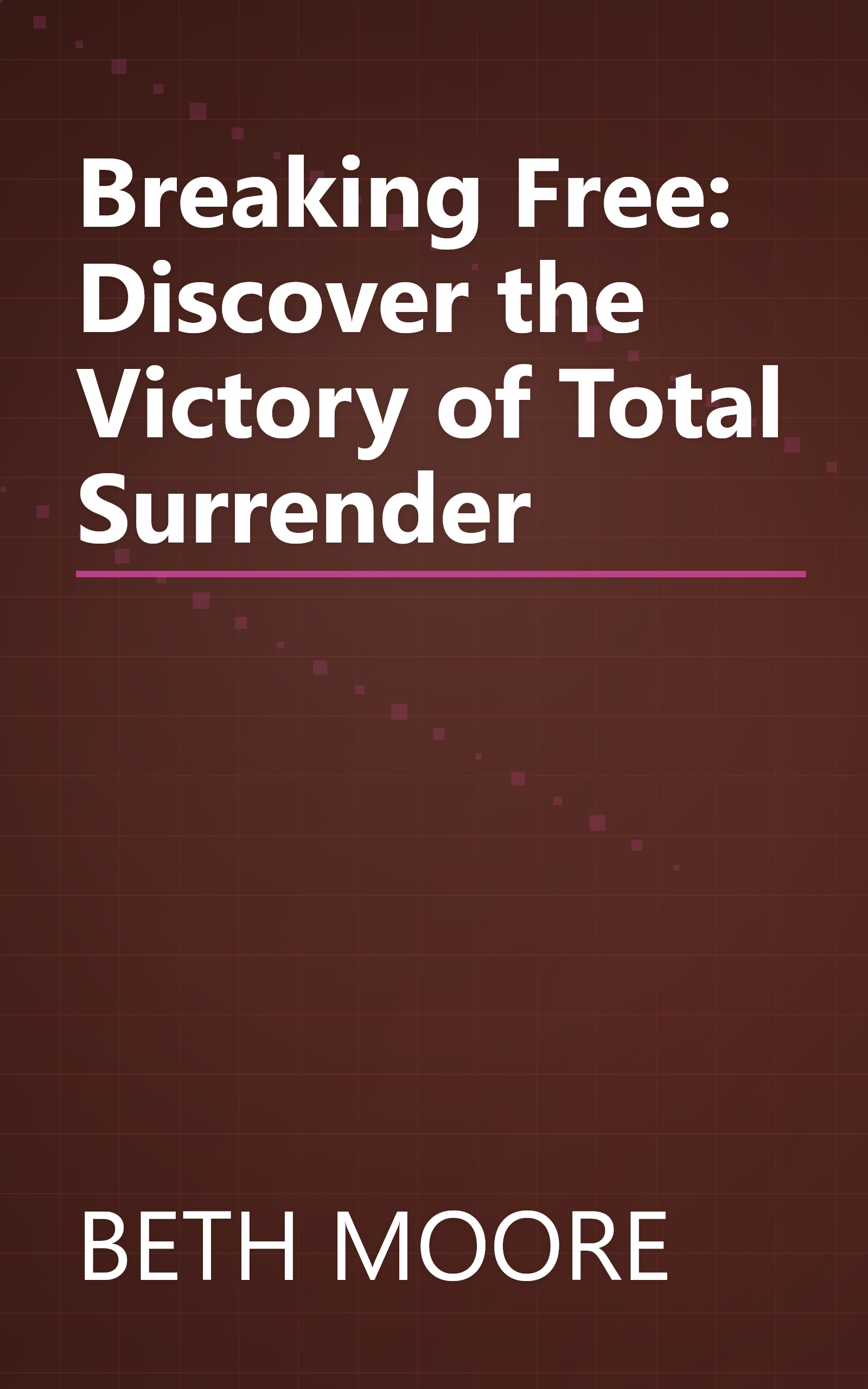 Breaking Free: Discover the Victory of Total Surrender book cover