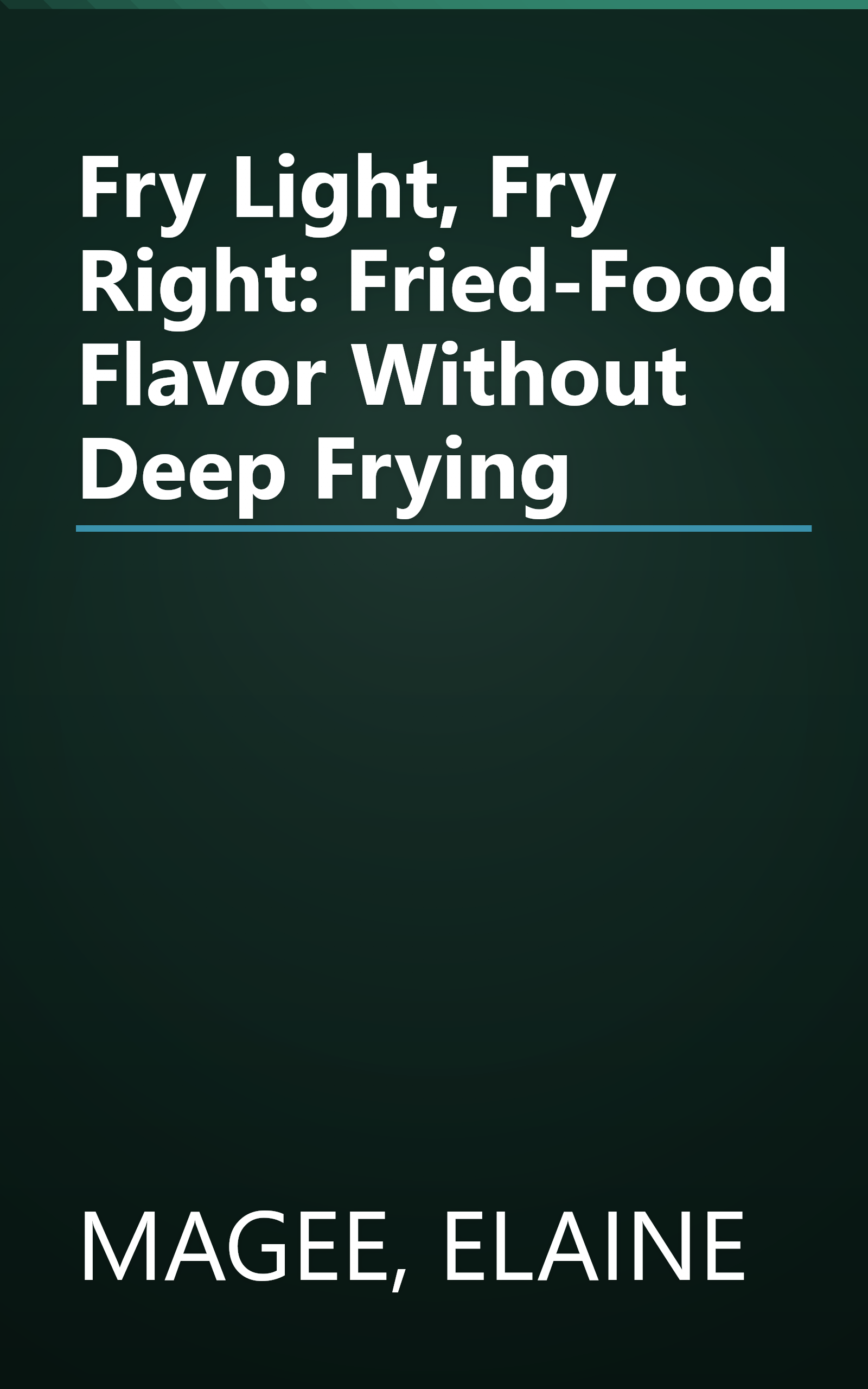 Fry Light, Fry Right: Fried-Food Flavor Without Deep Frying book cover