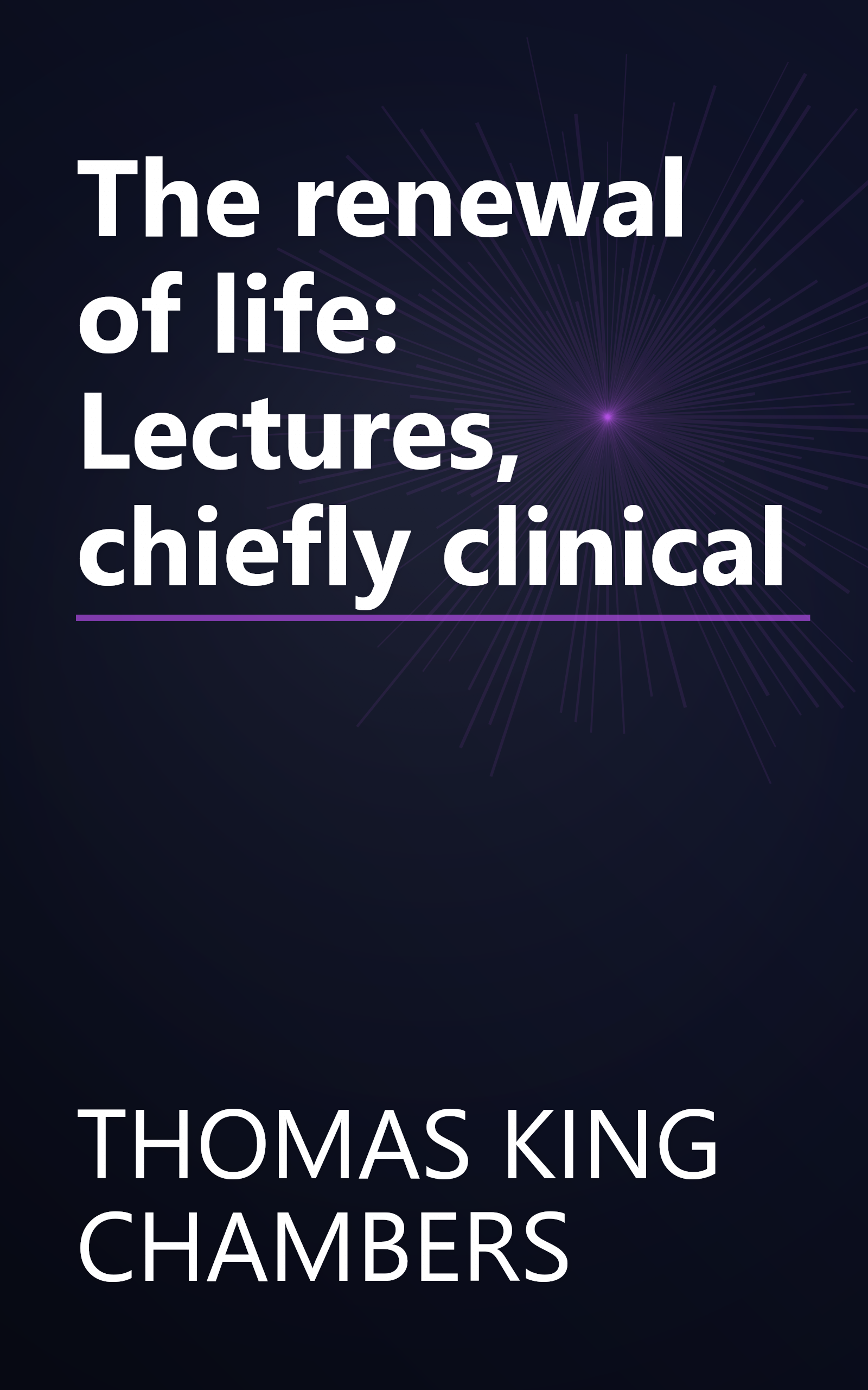 The renewal of life: Lectures, chiefly clinical book cover