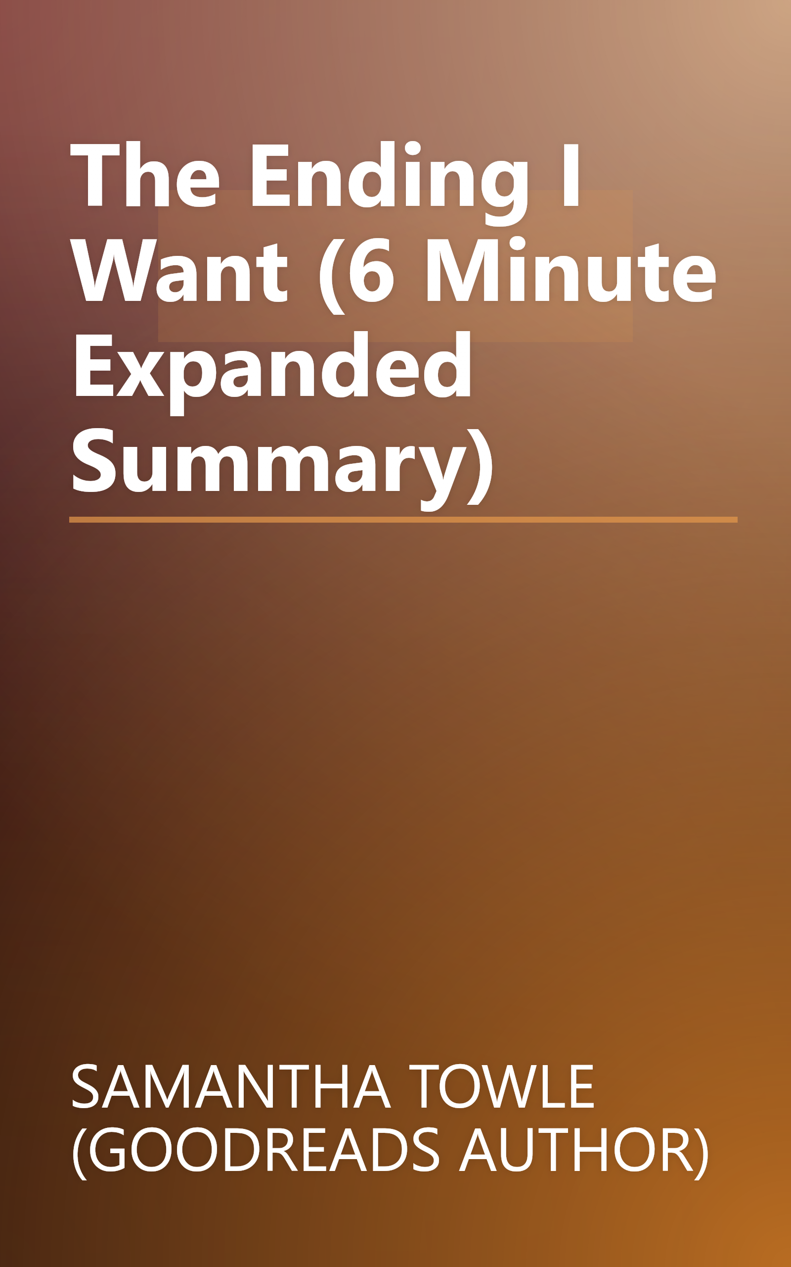 The Ending I Want (6 Minute   Expanded Summary) book cover