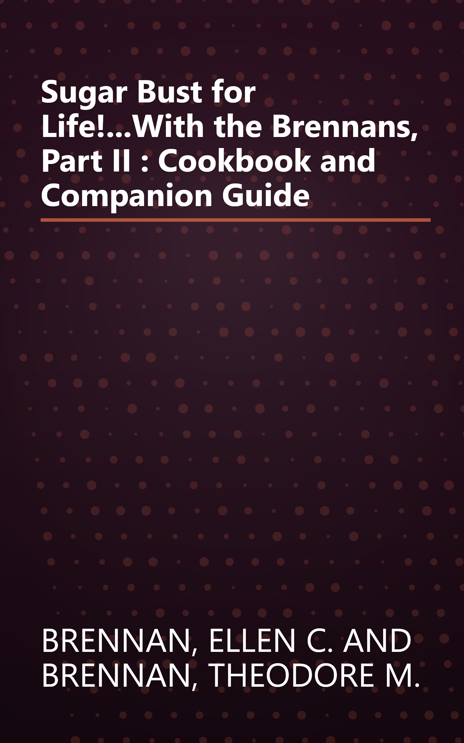 Sugar Bust for Life!...With the Brennans, Part II : Cookbook and Companion Guide book cover