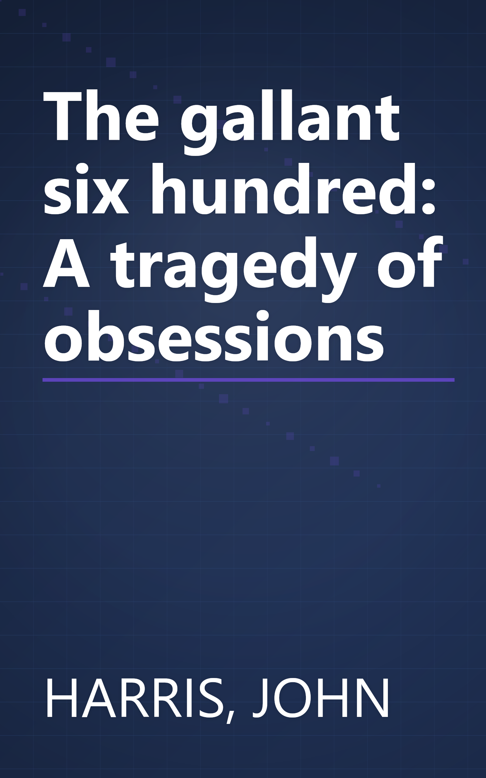 The gallant six hundred: A tragedy of obsessions book cover