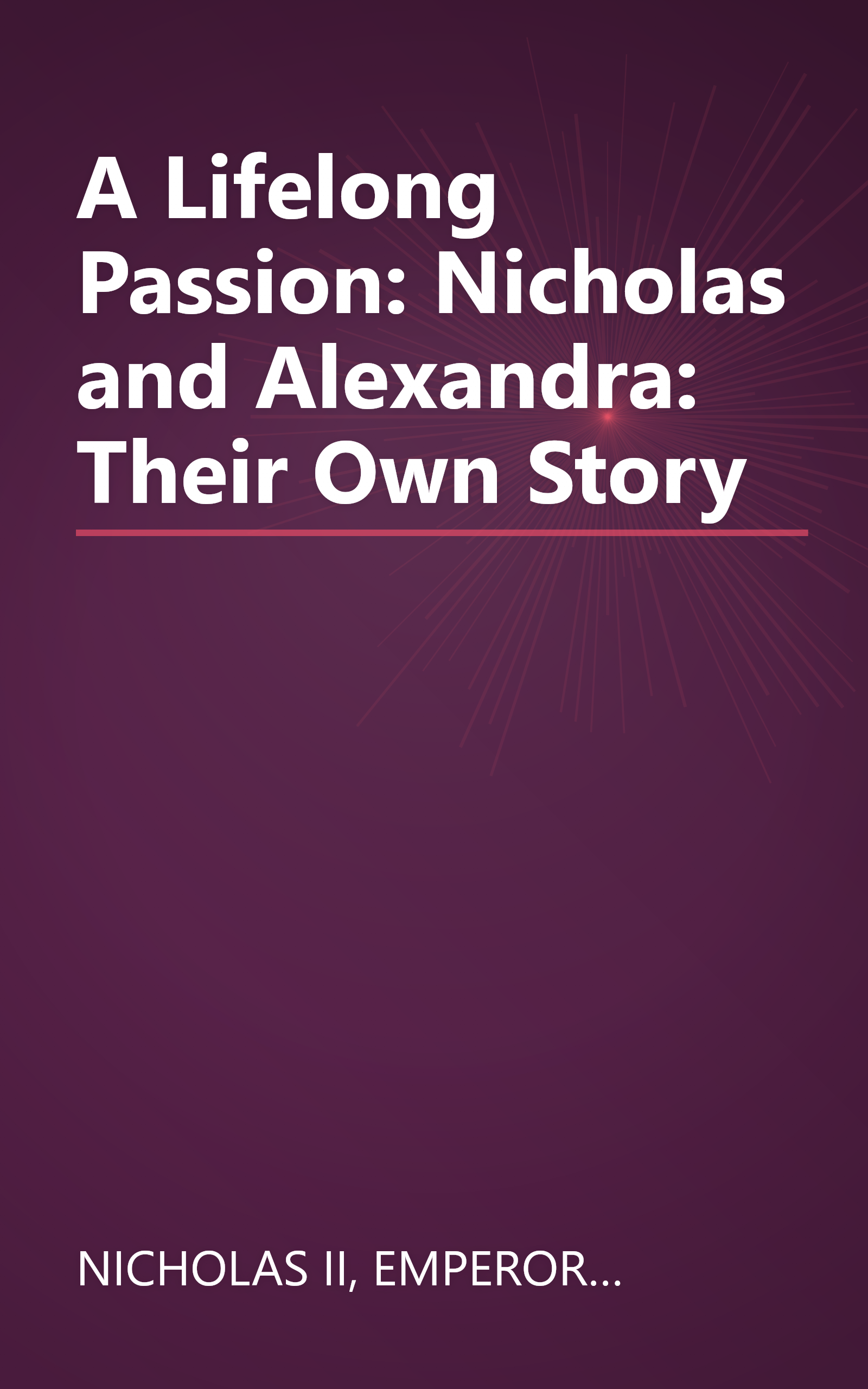 A Lifelong Passion: Nicholas and Alexandra: Their Own Story book cover