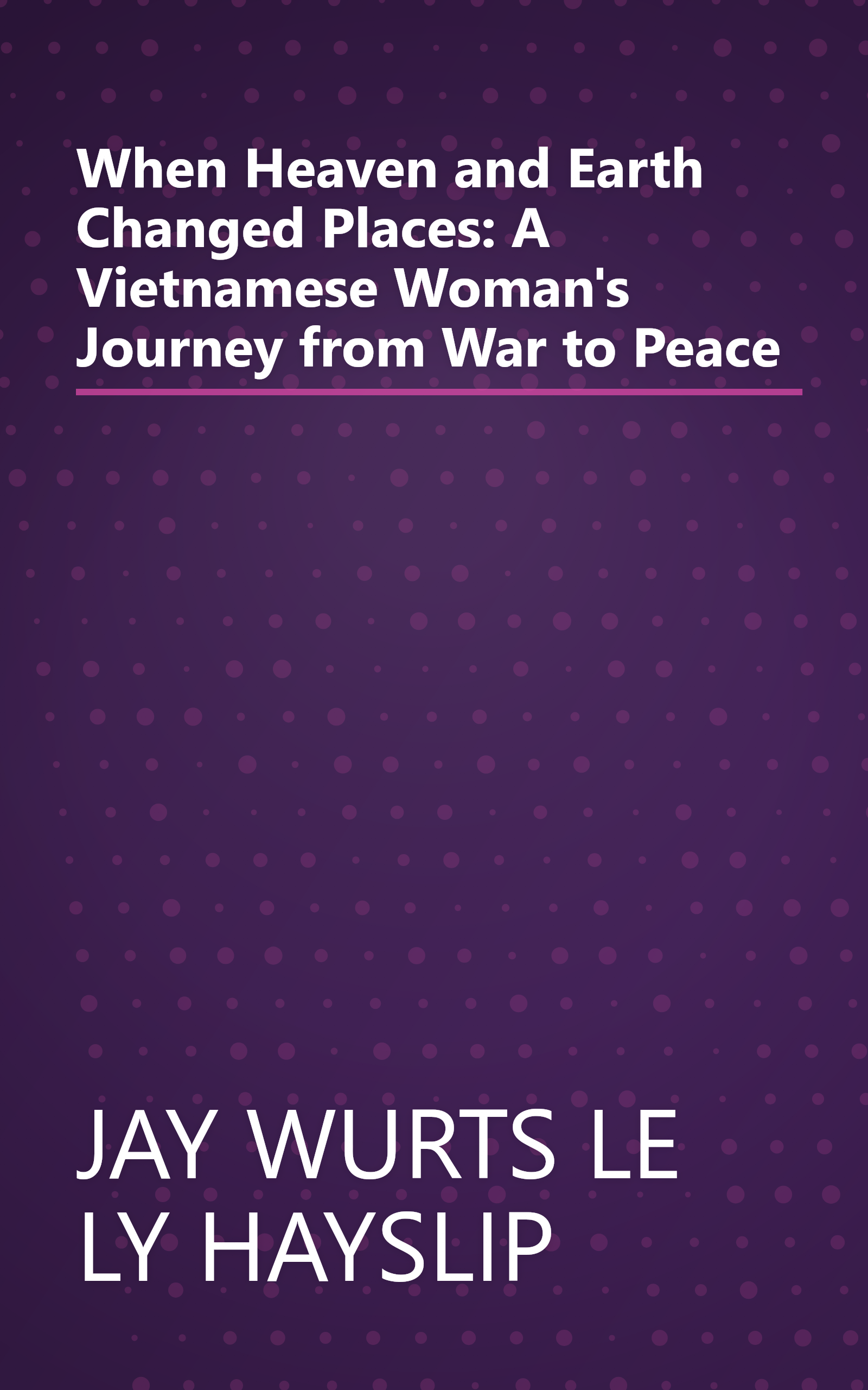 When Heaven and Earth Changed Places: A Vietnamese Woman's Journey from War to Peace book cover