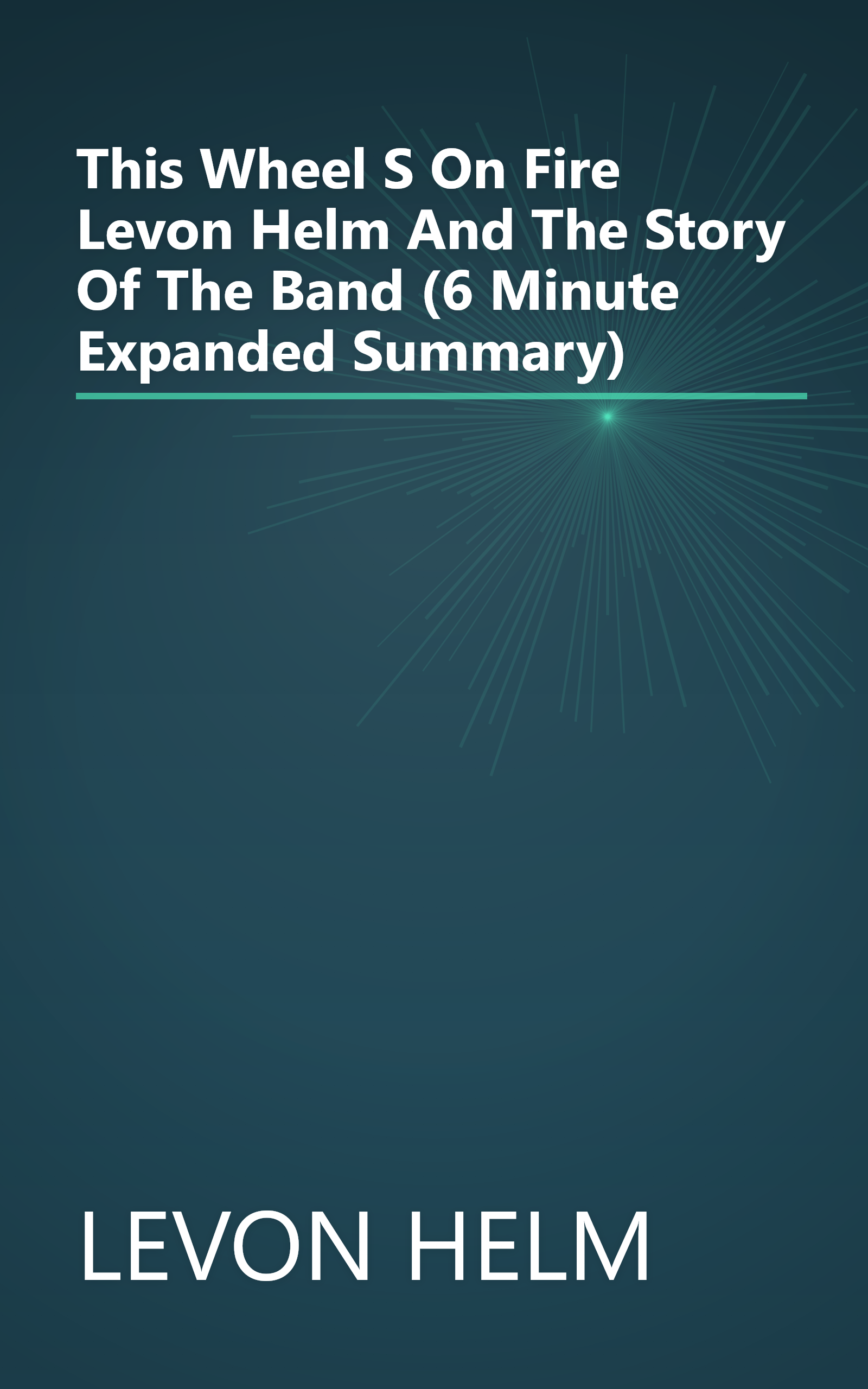 This Wheel S On Fire  Levon Helm And The Story Of The Band (6 Minute   Expanded Summary) book cover