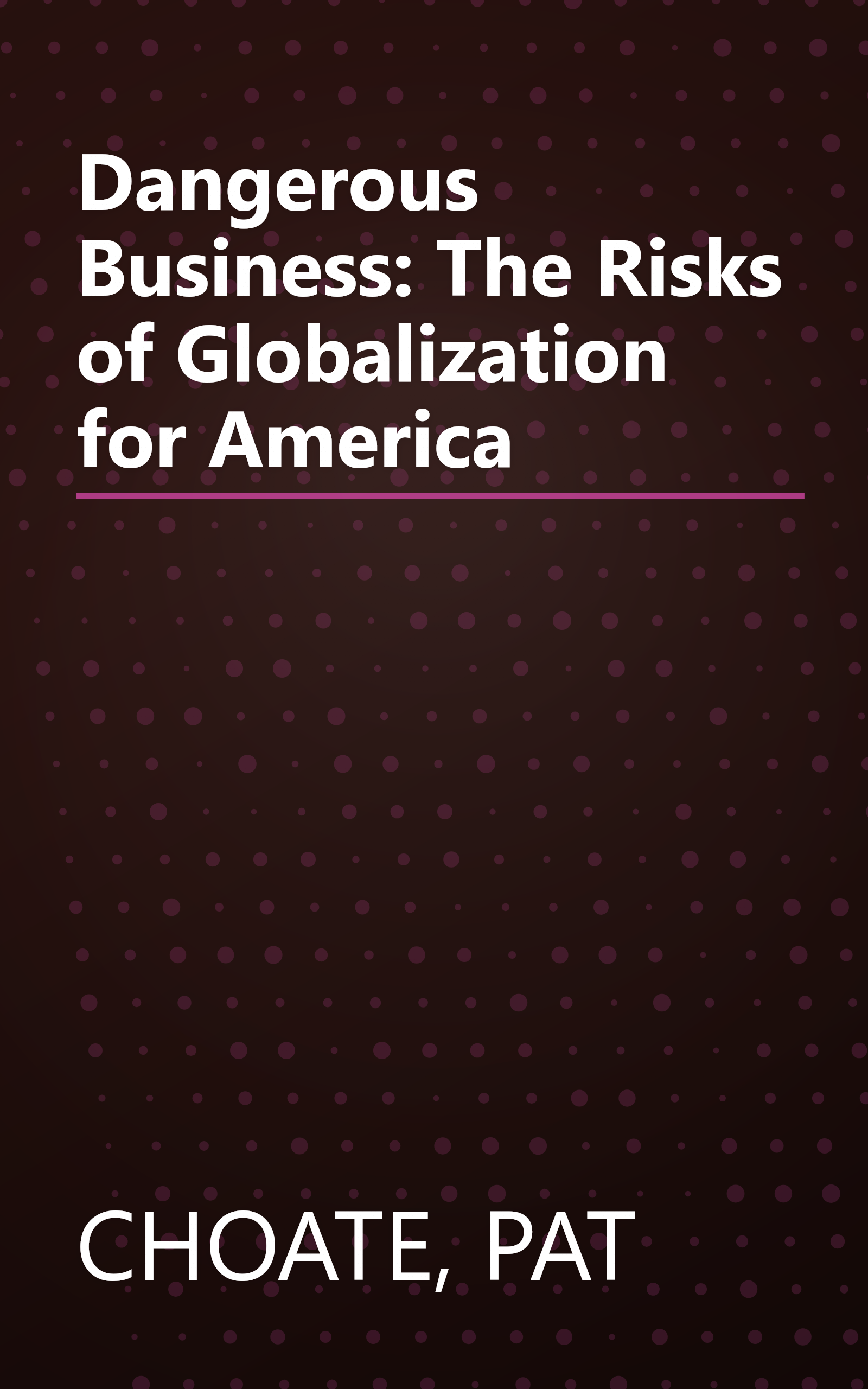 Dangerous Business: The Risks of Globalization for America book cover