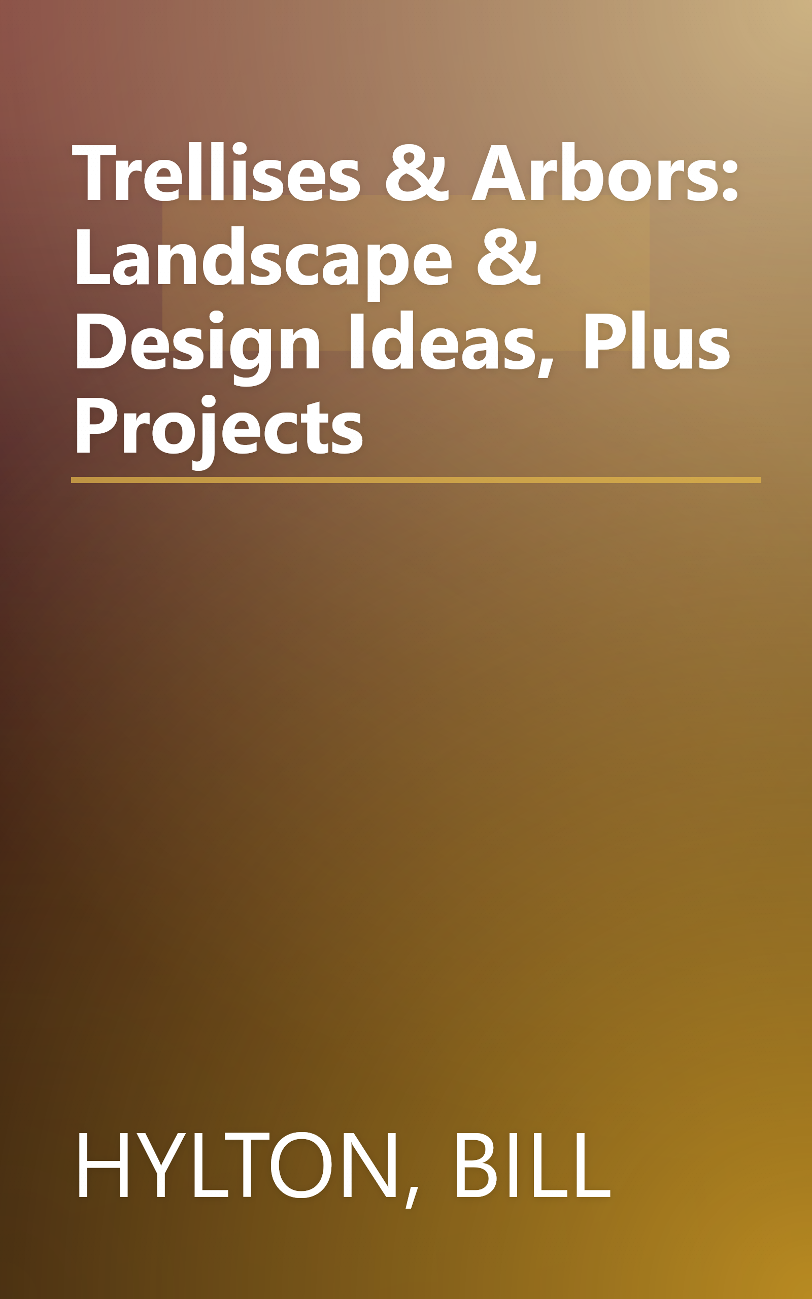 Trellises & Arbors: Landscape & Design Ideas, Plus Projects book cover