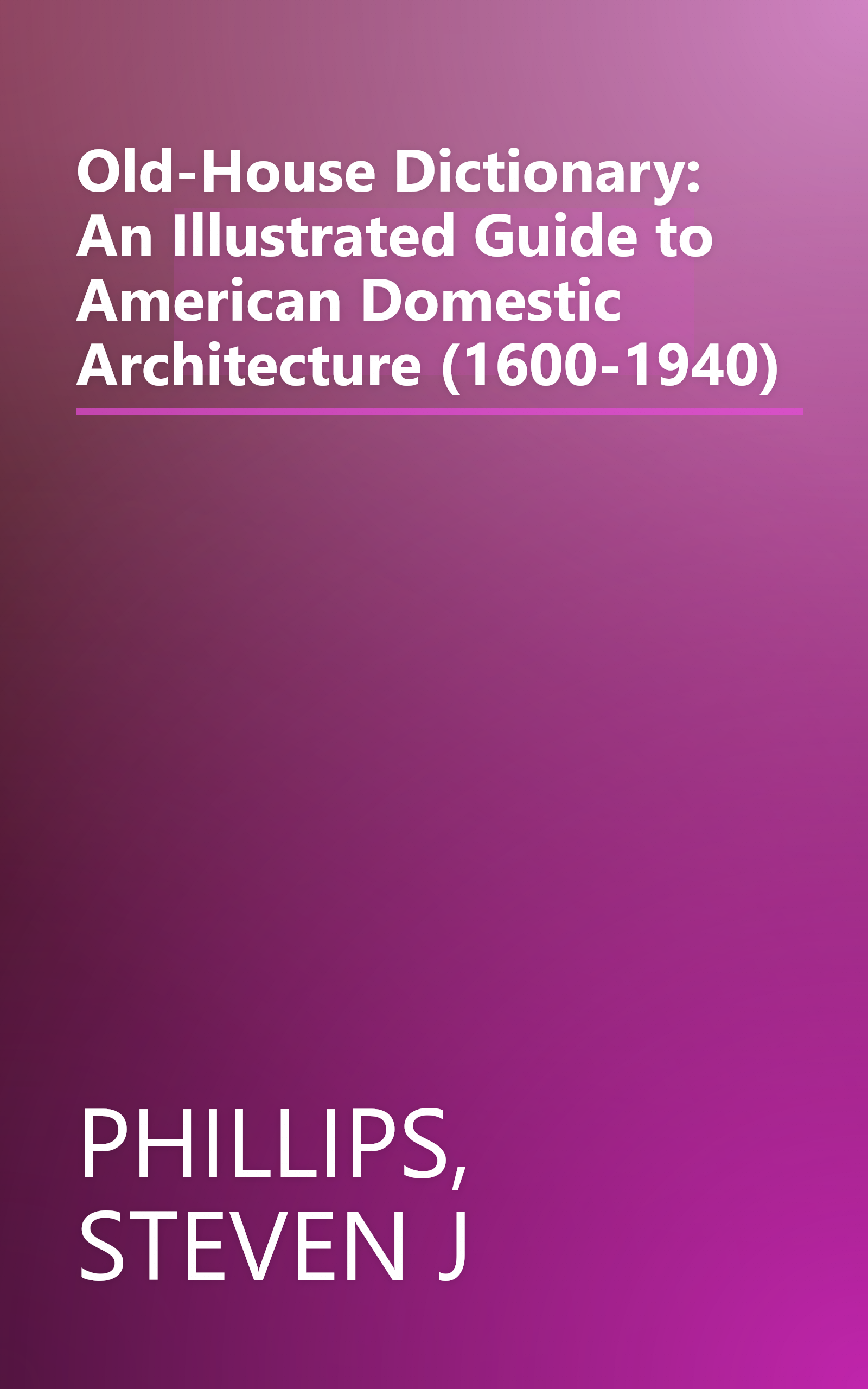 Old-House Dictionary: An Illustrated Guide to American Domestic Architecture (1600-1940) book cover