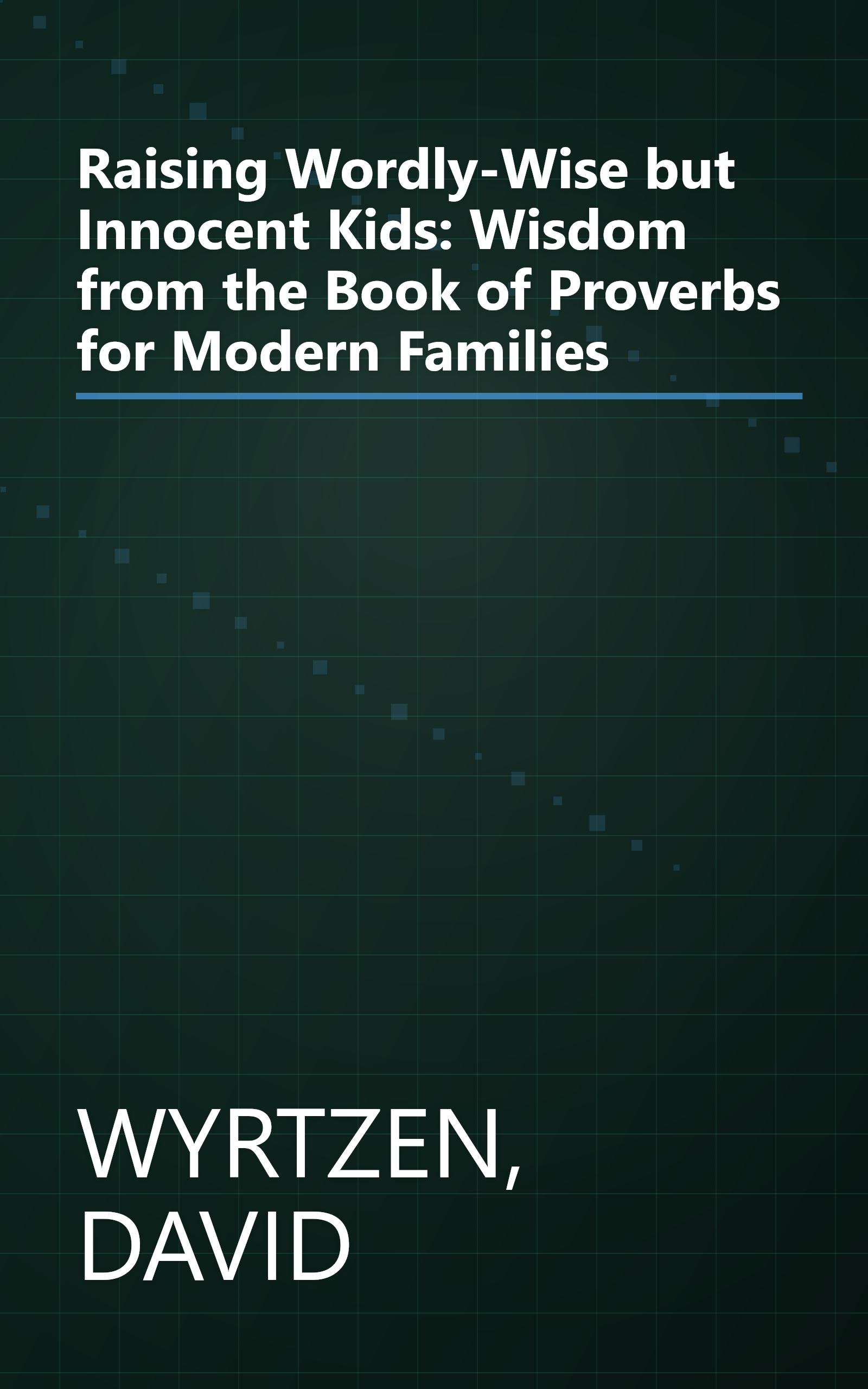 Raising Wordly-Wise but Innocent Kids: Wisdom from the Book of Proverbs for Modern Families book cover