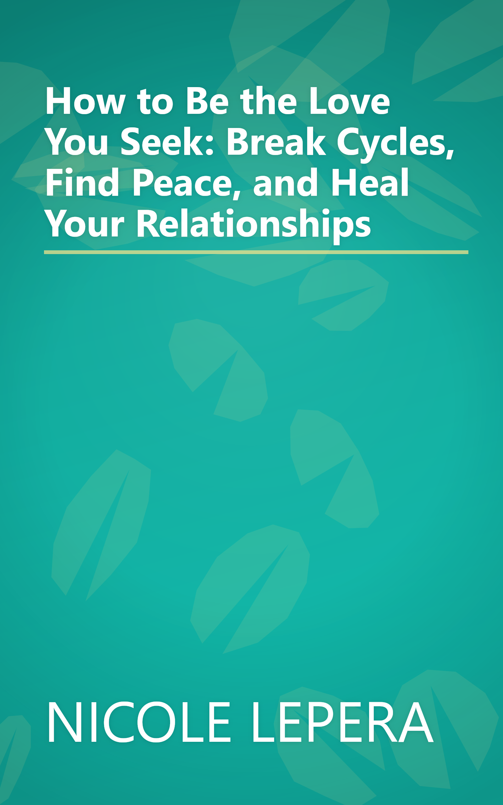 How to Be the Love You Seek: Break Cycles, Find Peace, and Heal Your Relationships book cover
