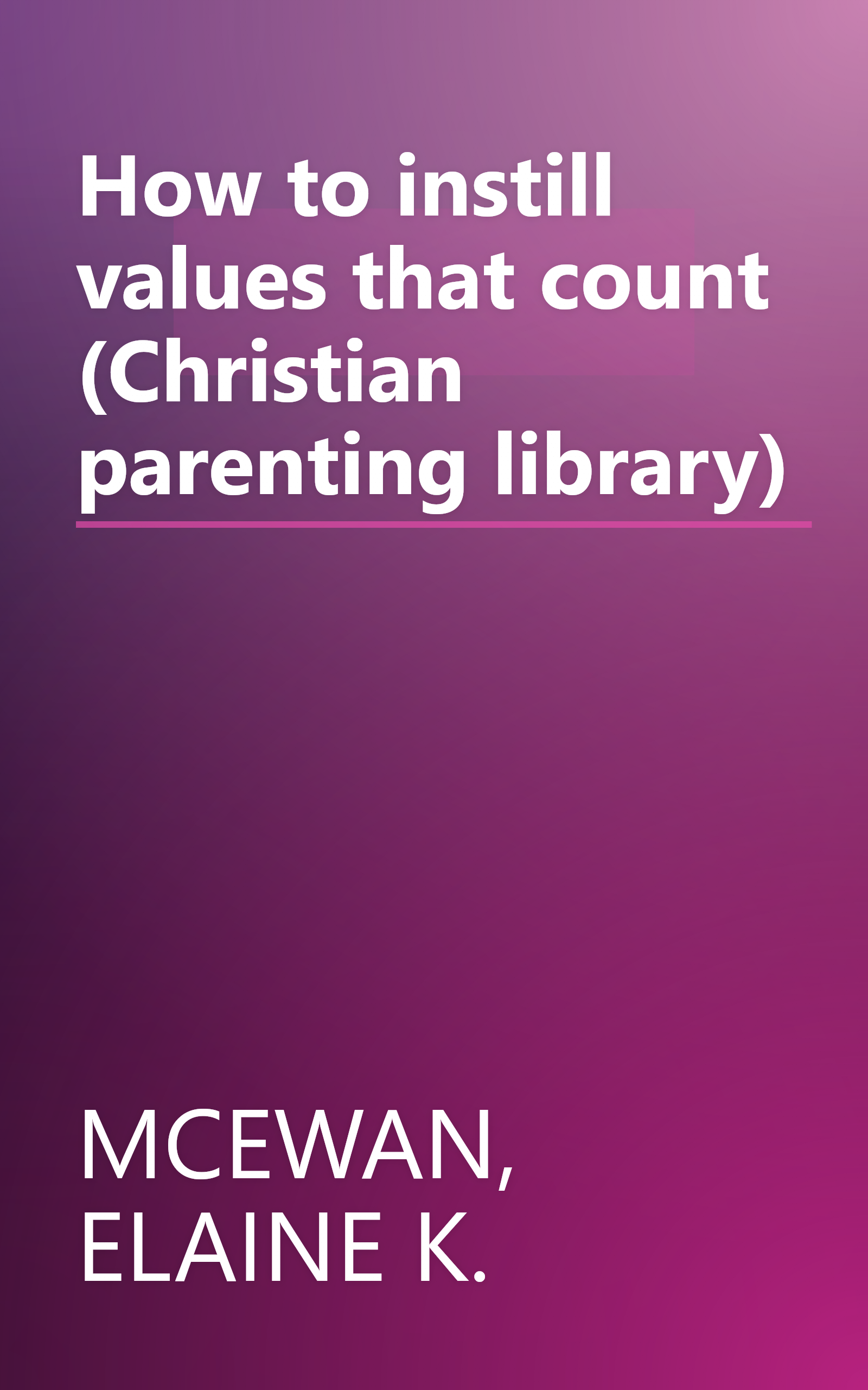 How to instill values that count (Christian parenting library) book cover