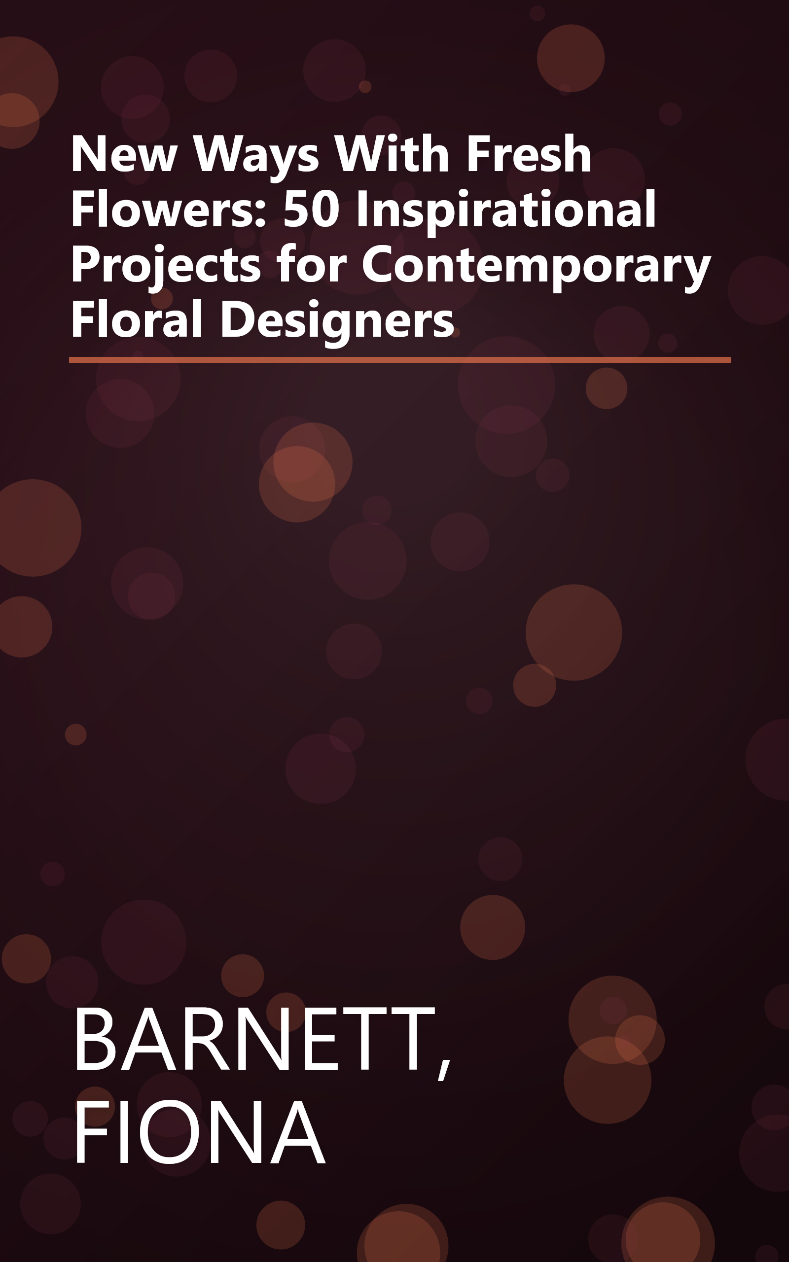 New Ways With Fresh Flowers: 50 Inspirational Projects for Contemporary Floral Designers book cover