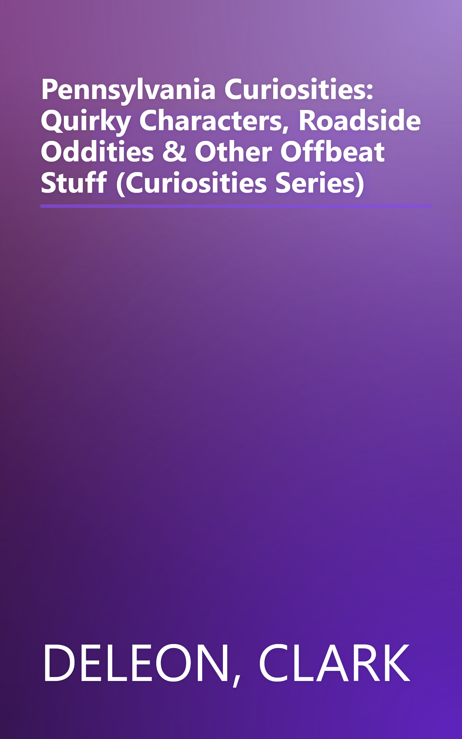 Pennsylvania Curiosities: Quirky Characters, Roadside Oddities & Other Offbeat Stuff (Curiosities Series) book cover