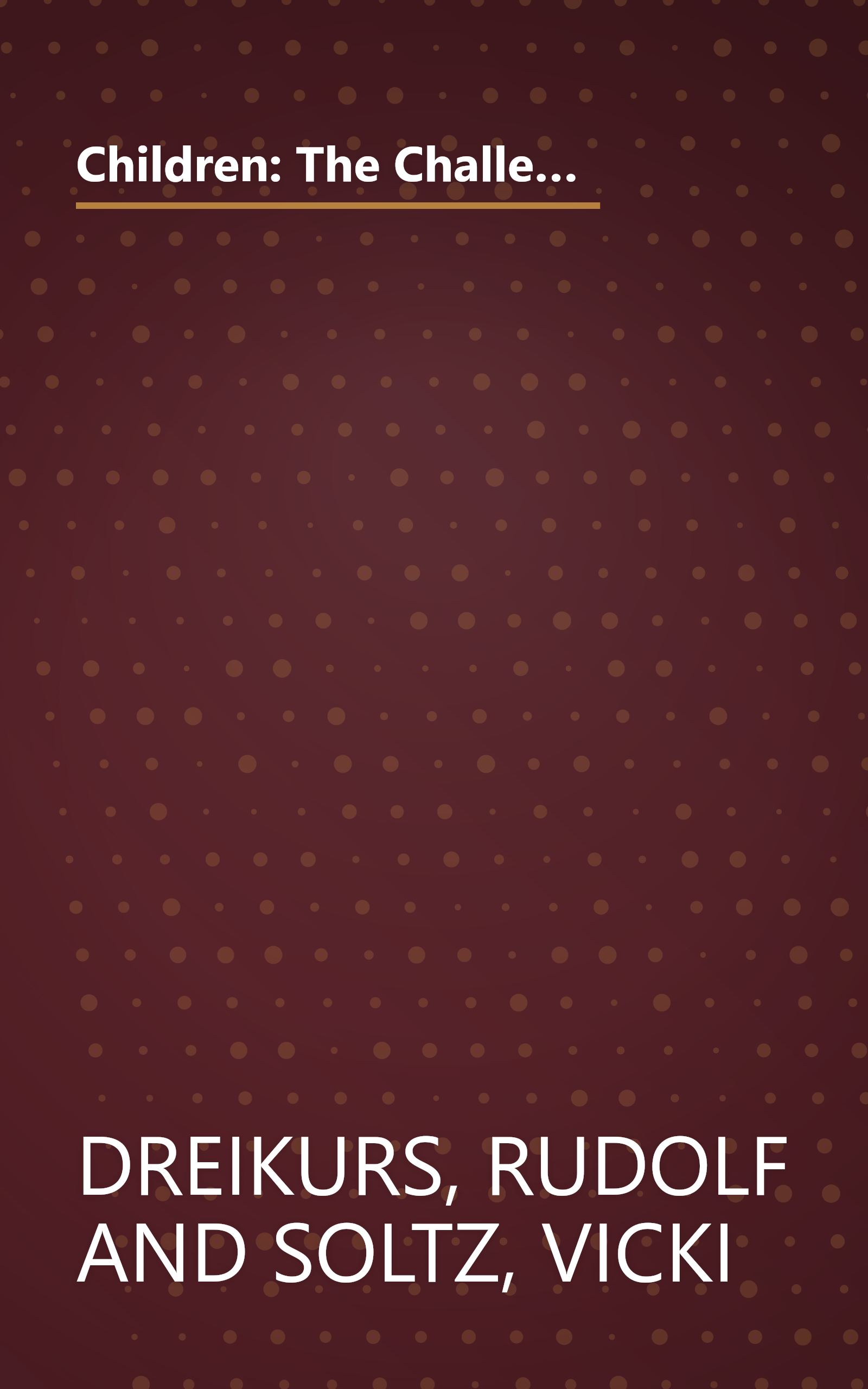 Children: The Challenge : The Classic Work on Improving Parent-Child Relations--Intelligent, Humane & Eminently Practical book cover