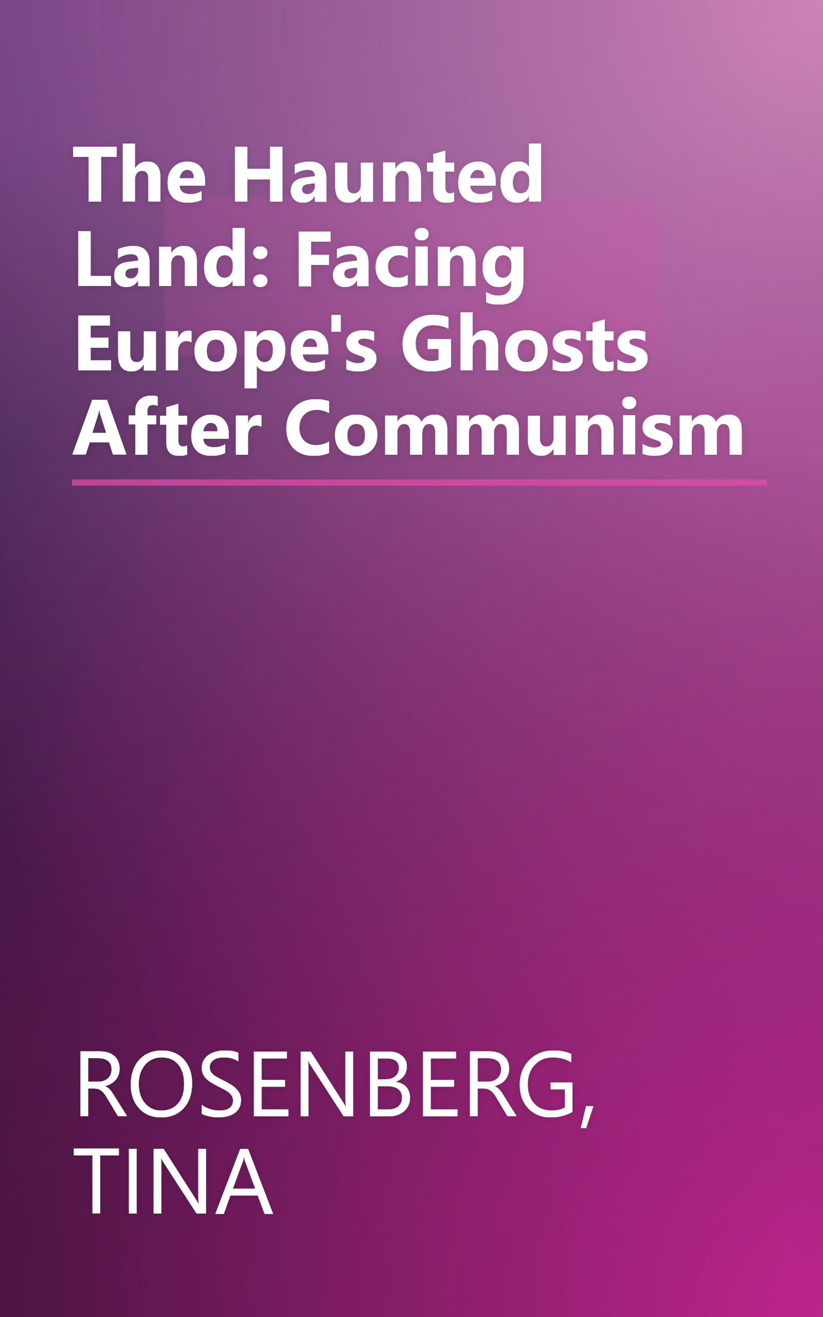 The Haunted Land: Facing Europe's Ghosts After Communism book cover