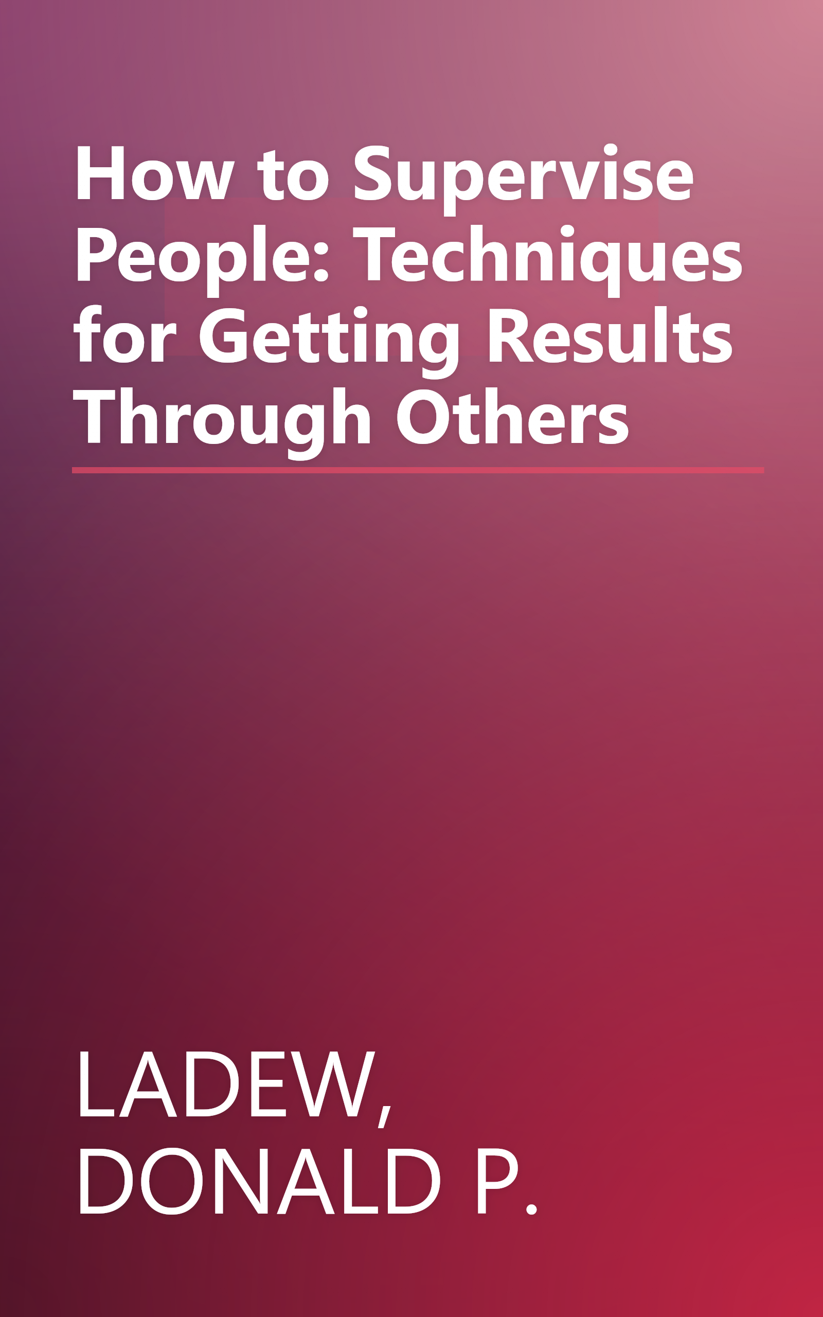 How to Supervise People: Techniques for Getting Results Through Others book cover