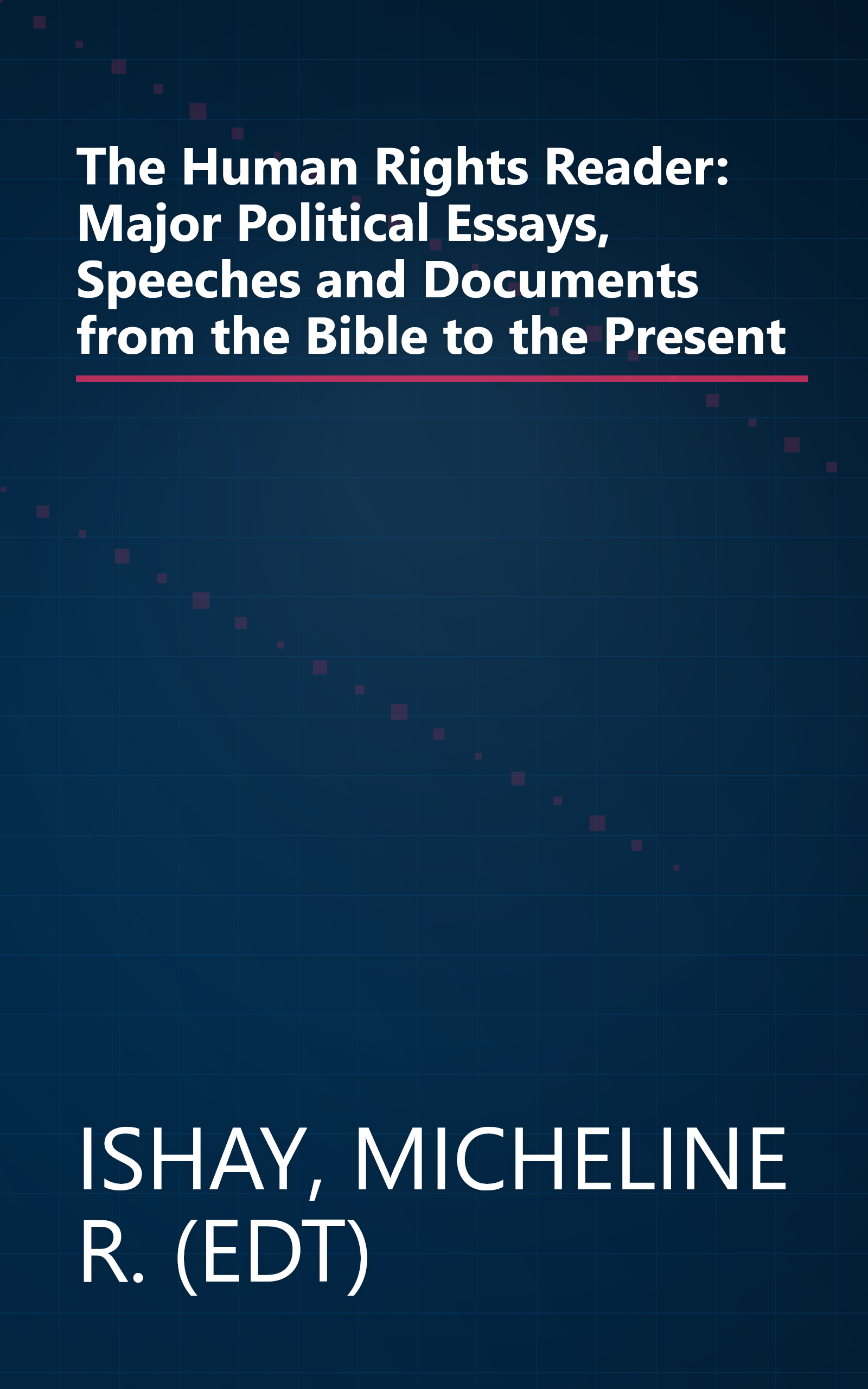 The Human Rights Reader: Major Political Essays, Speeches and Documents from the Bible to the Present book cover