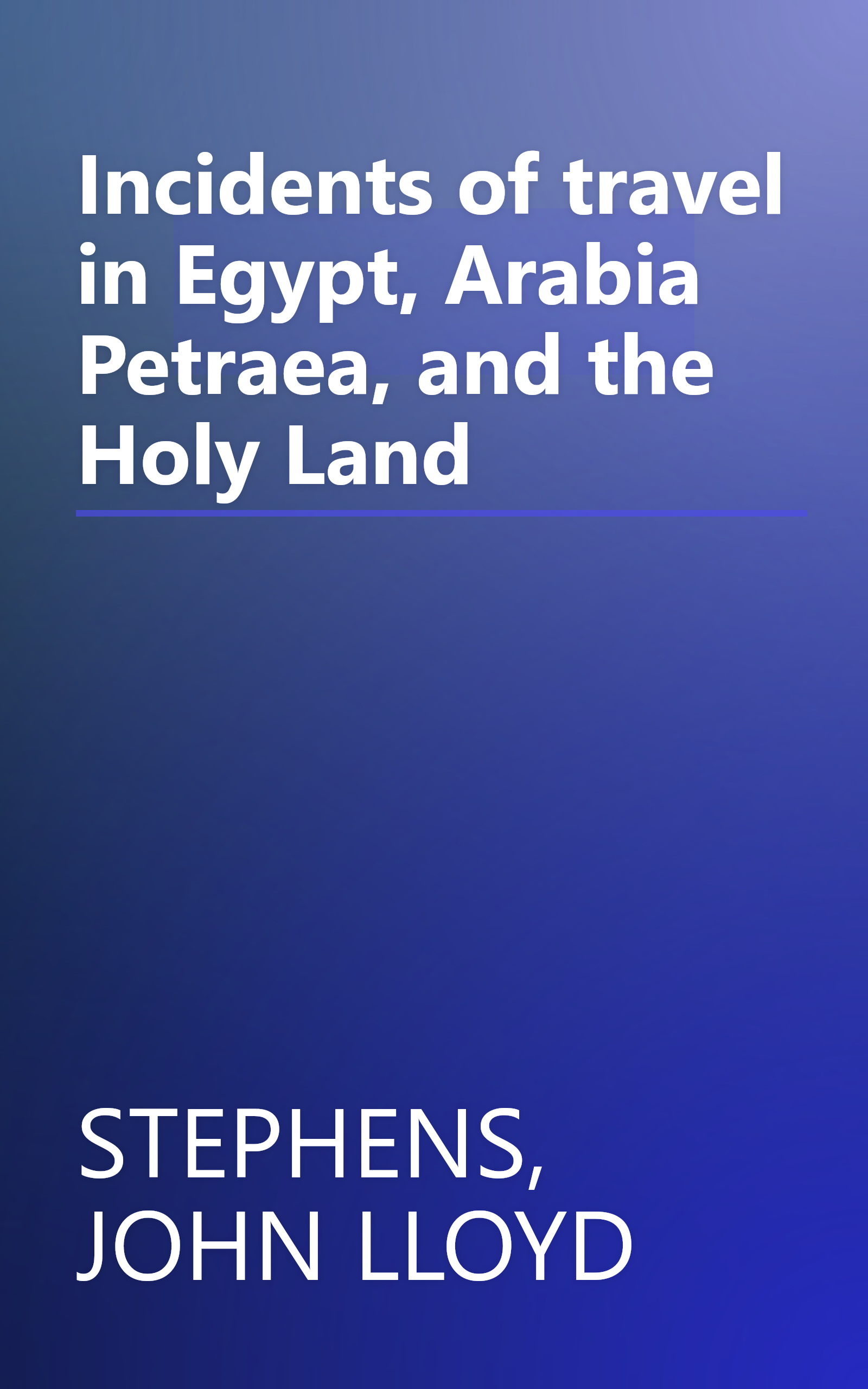 Incidents of travel in Egypt, Arabia Petraea, and the Holy Land book cover