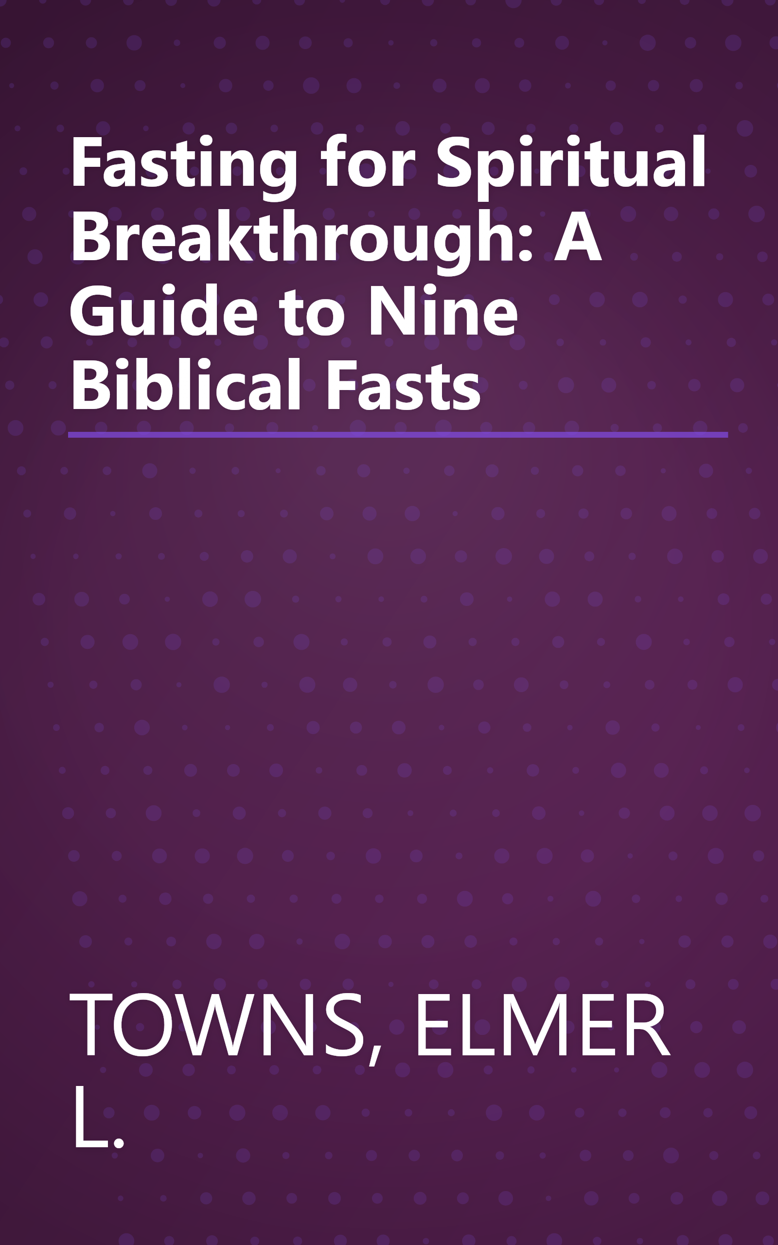 Fasting for Spiritual Breakthrough: A Guide to Nine Biblical Fasts book cover