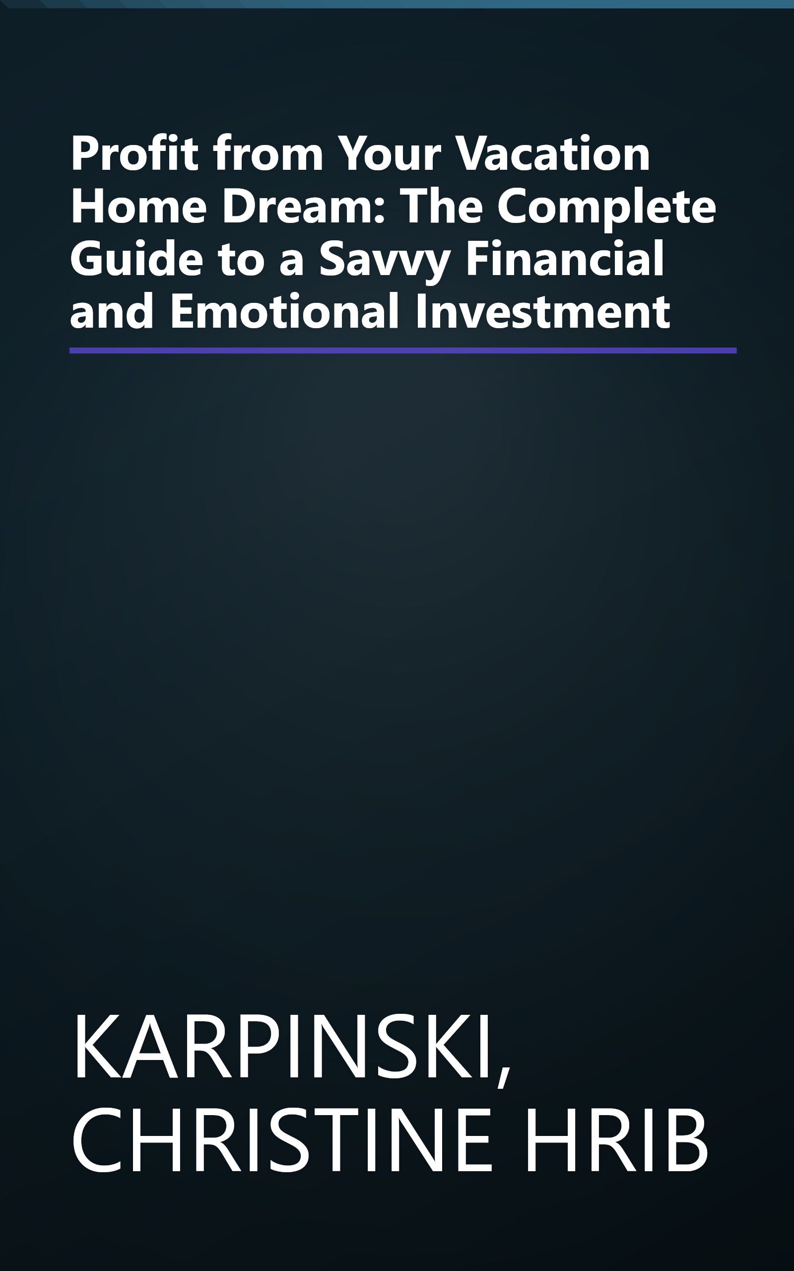 Profit from Your Vacation Home Dream: The Complete Guide to a Savvy Financial and Emotional Investment book cover