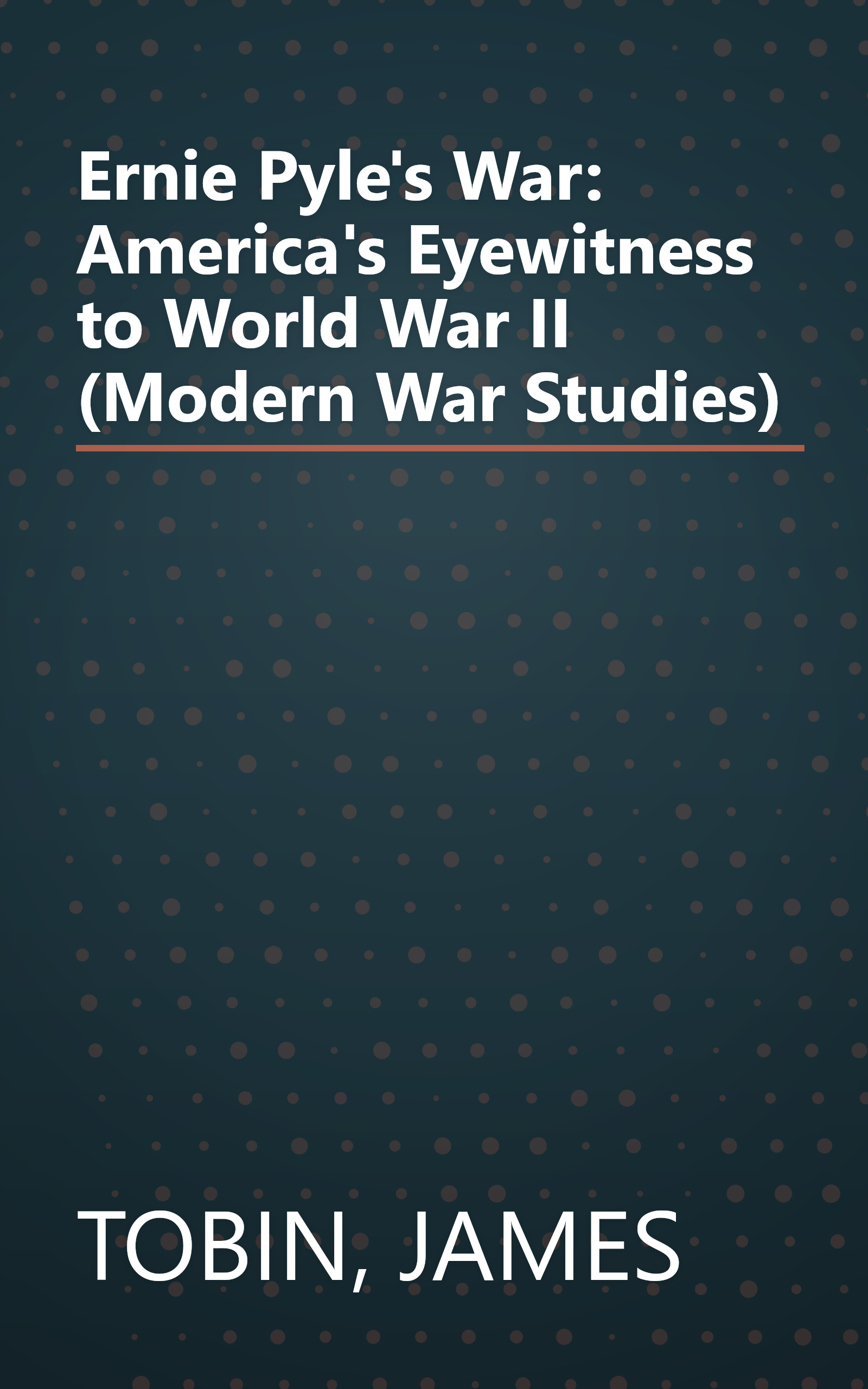 Ernie Pyle's War: America's Eyewitness to World War II (Modern War Studies) book cover