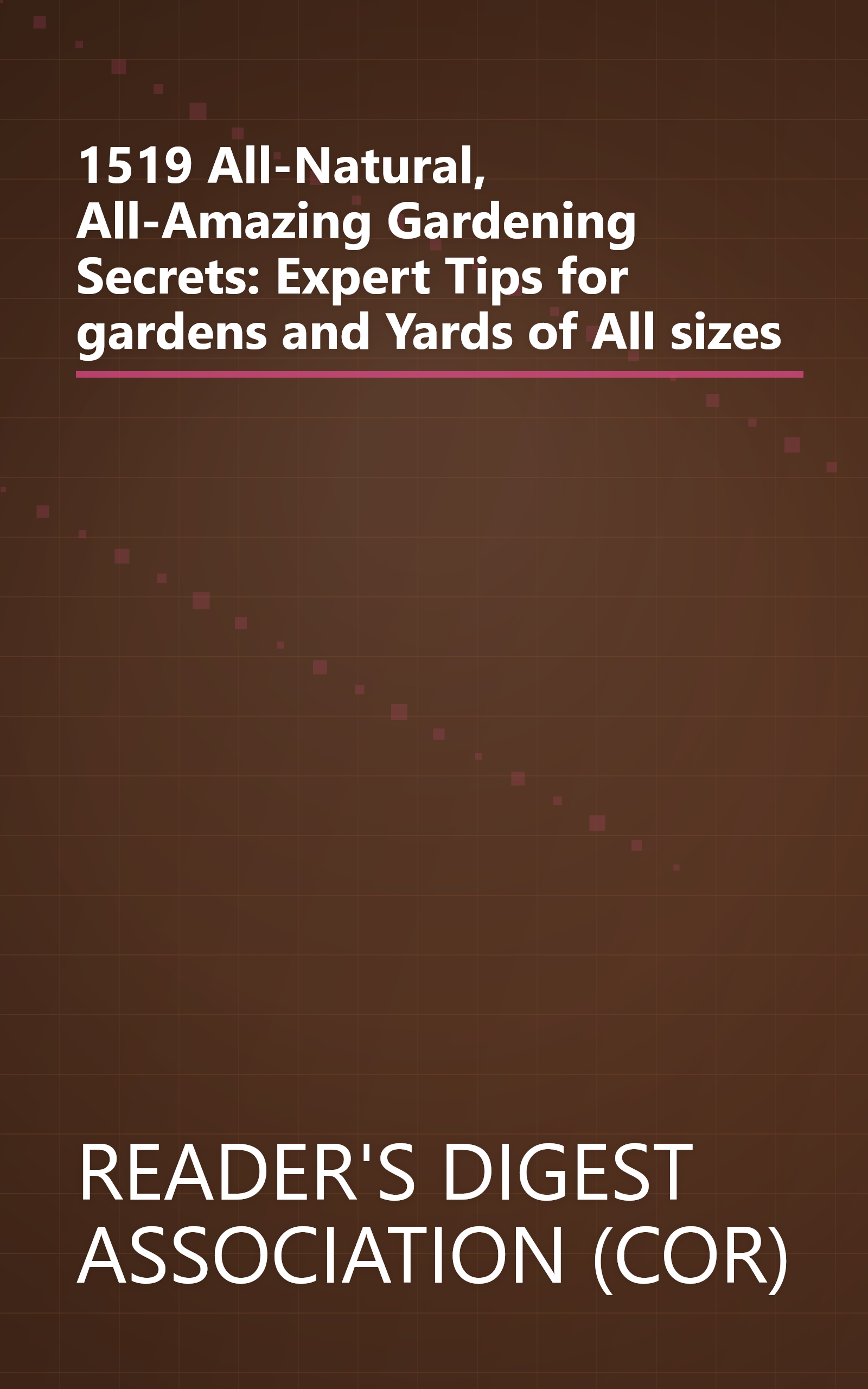 1519 All-Natural, All-Amazing Gardening Secrets: Expert Tips for gardens and Yards of All sizes book cover