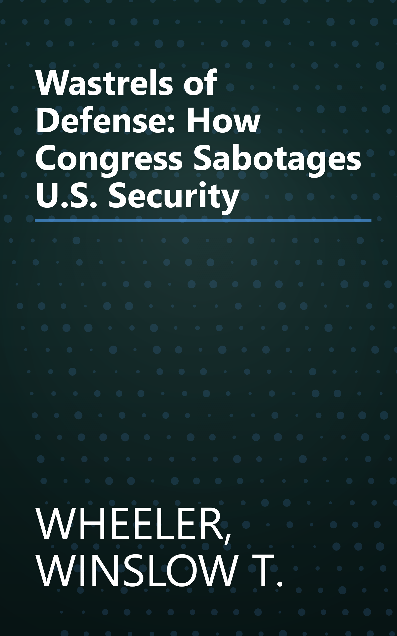 Wastrels of Defense: How Congress Sabotages U.S. Security book cover