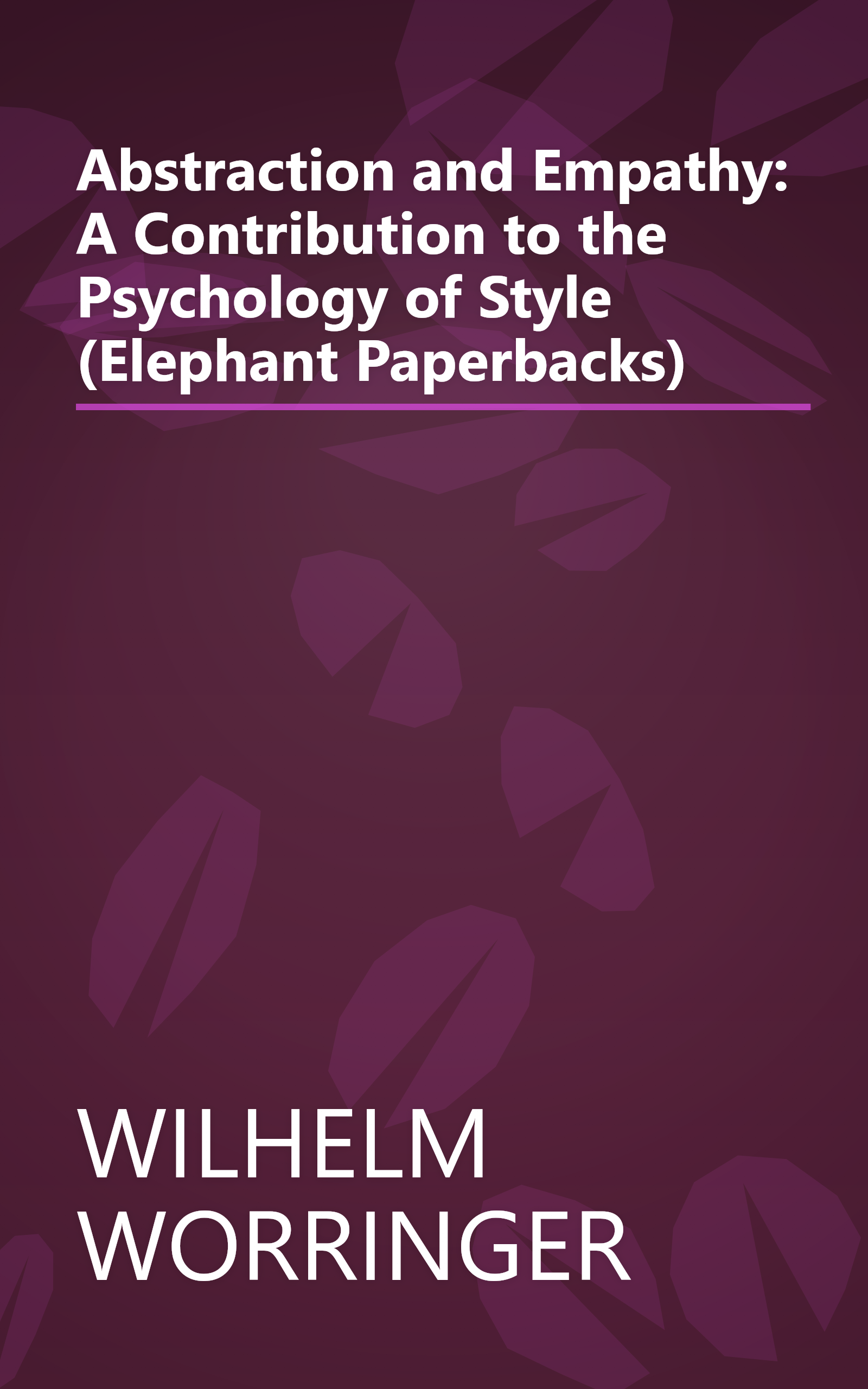 Abstraction and Empathy: A Contribution to the Psychology of Style (Elephant Paperbacks) book cover