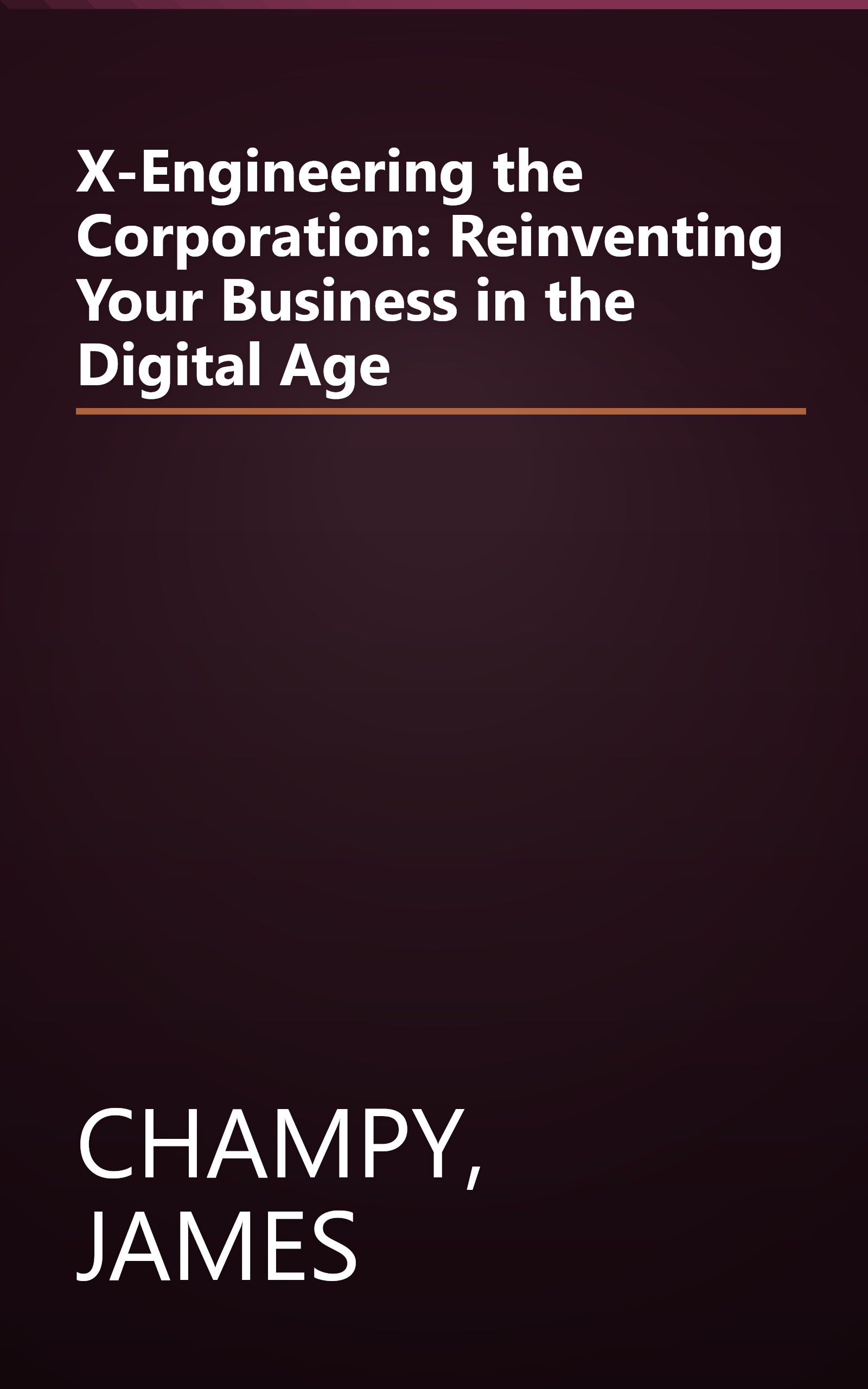 X-Engineering the Corporation: Reinventing Your Business in  the Digital Age book cover