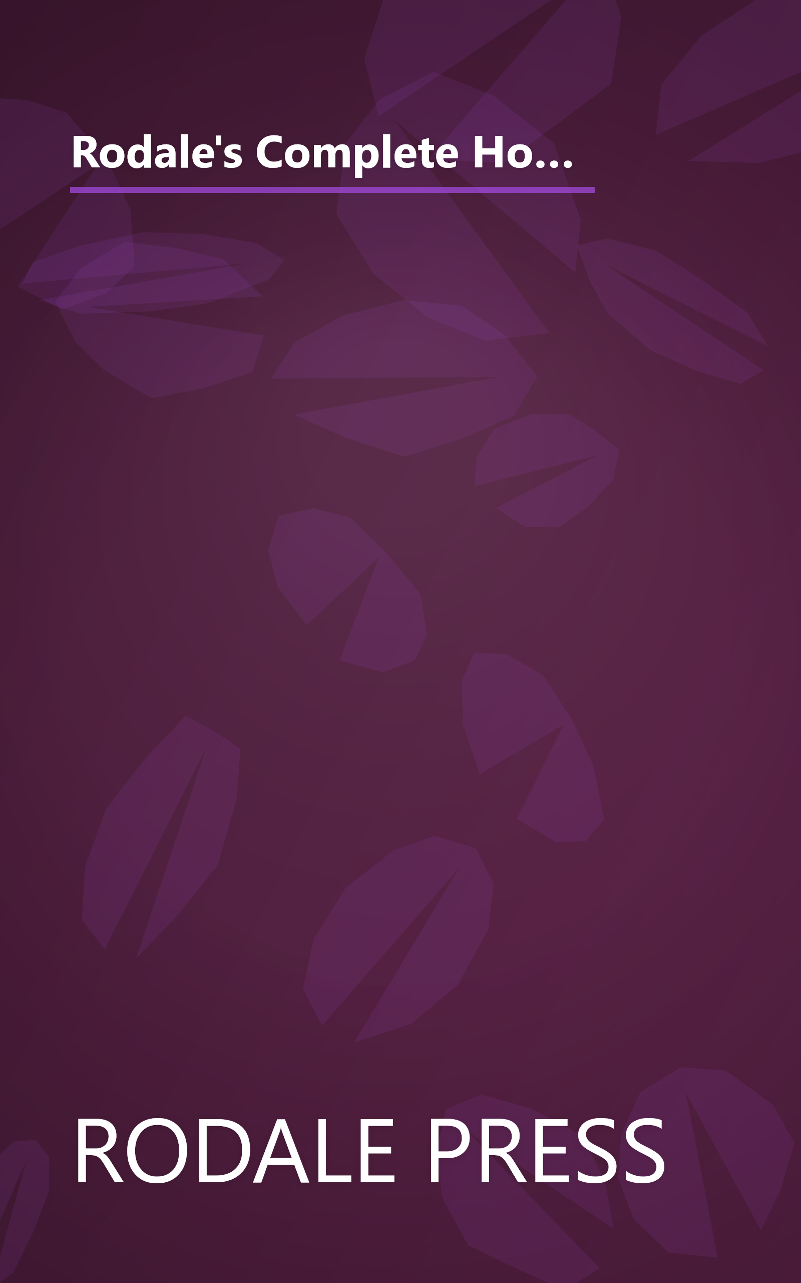 Rodale's Complete Home Products Manual: The Best Guide for Using and Maintaining Your Appliances, Tools, Furnishings and More book cover