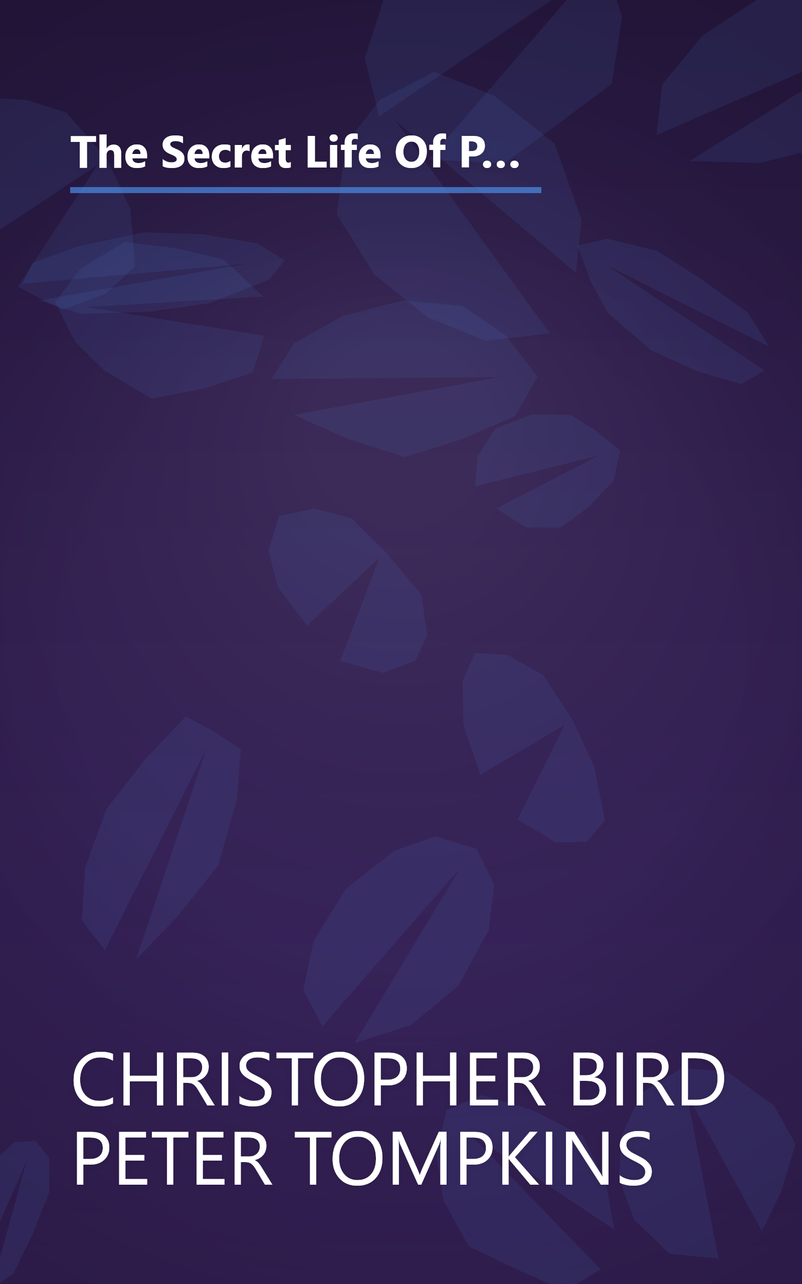 The Secret Life Of Plants  A Fascinating Account Of The Physical  Emotional And Spiritual Relations  (6 Minute   Expanded Summary) book cover