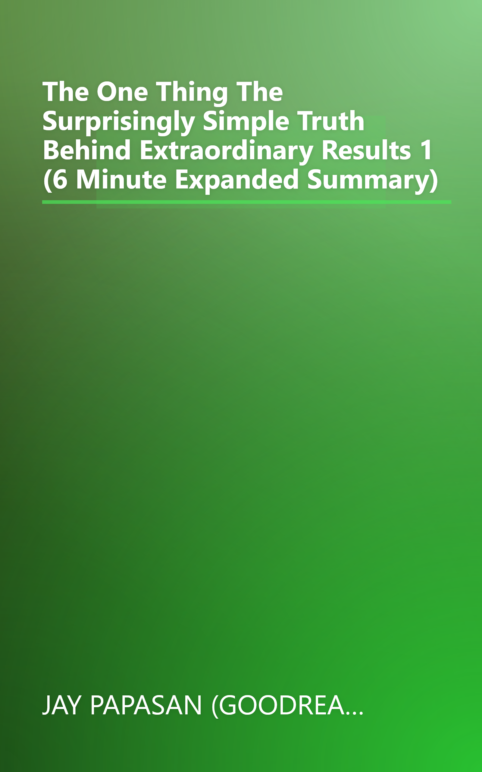 The One Thing  The Surprisingly Simple Truth Behind Extraordinary Results 1 (6 Minute   Expanded Summary) book cover